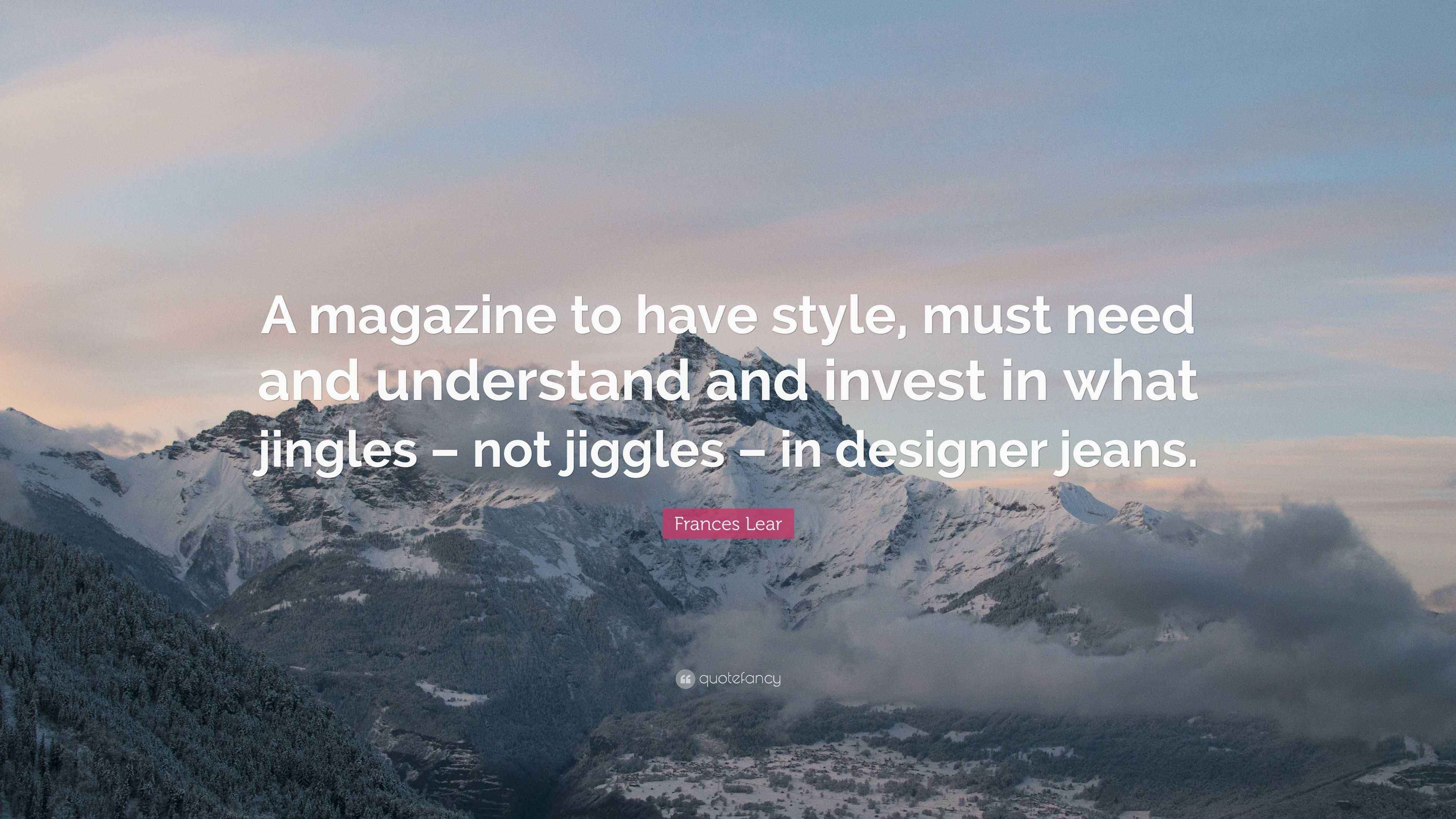 Frances Lear Quote: “A magazine to have style, must need and understand ...