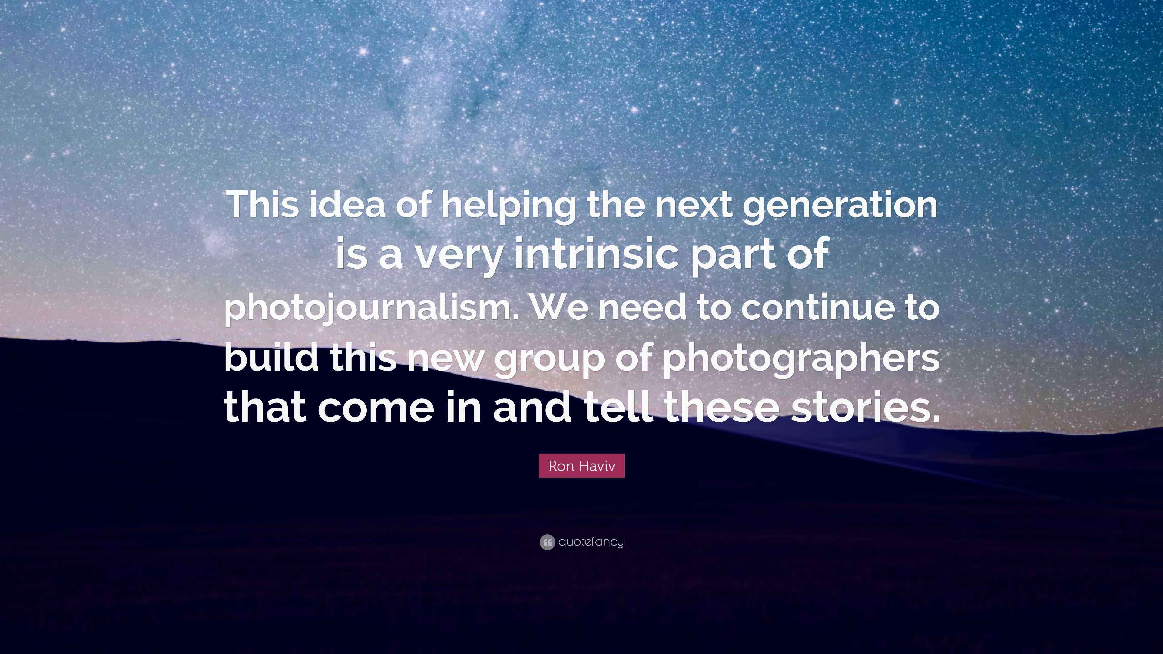 Ron Haviv Quote: “This idea of helping the next generation is a very ...
