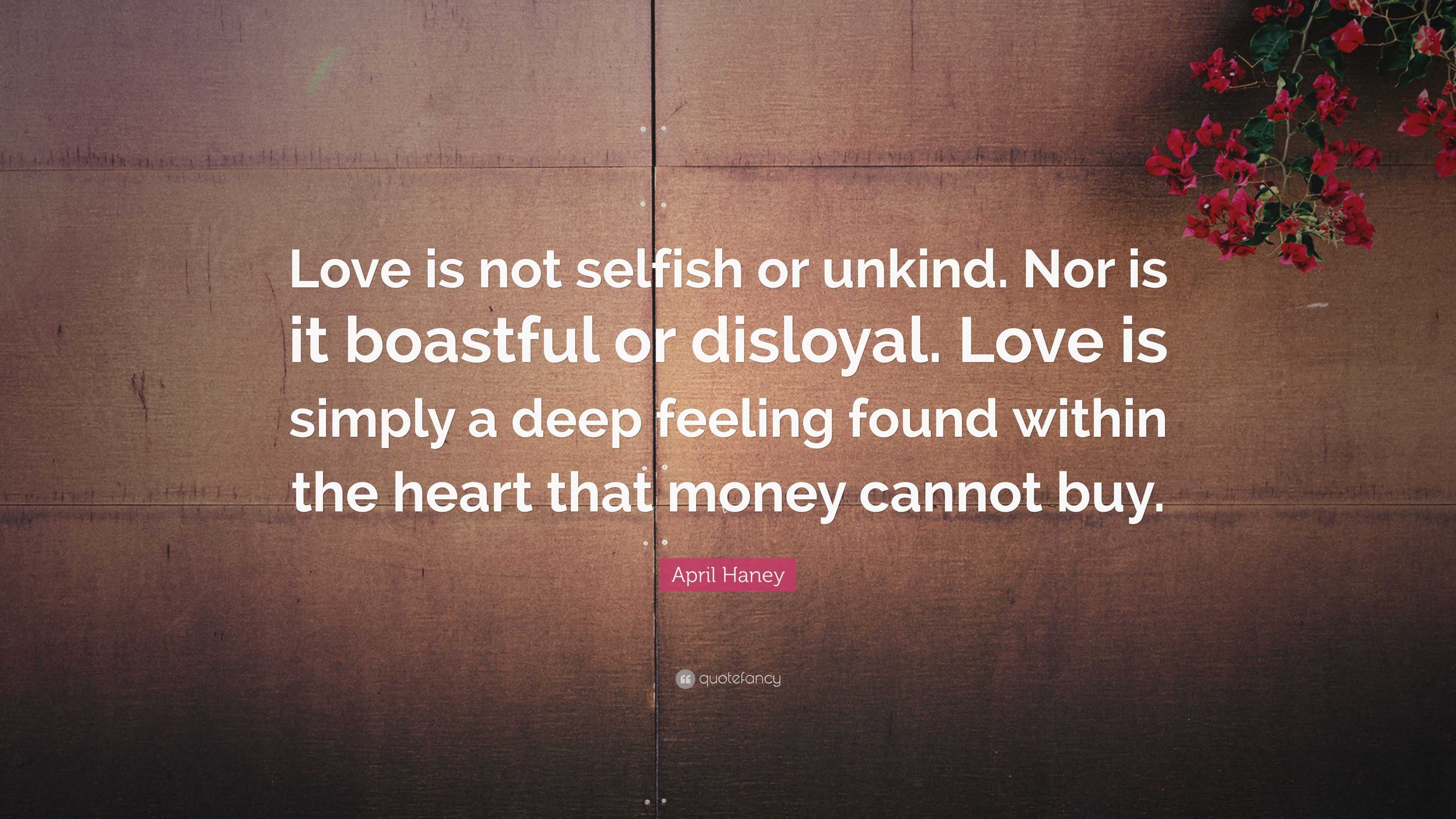 April Haney Quote: “Love is not selfish or unkind. Nor is it boastful ...