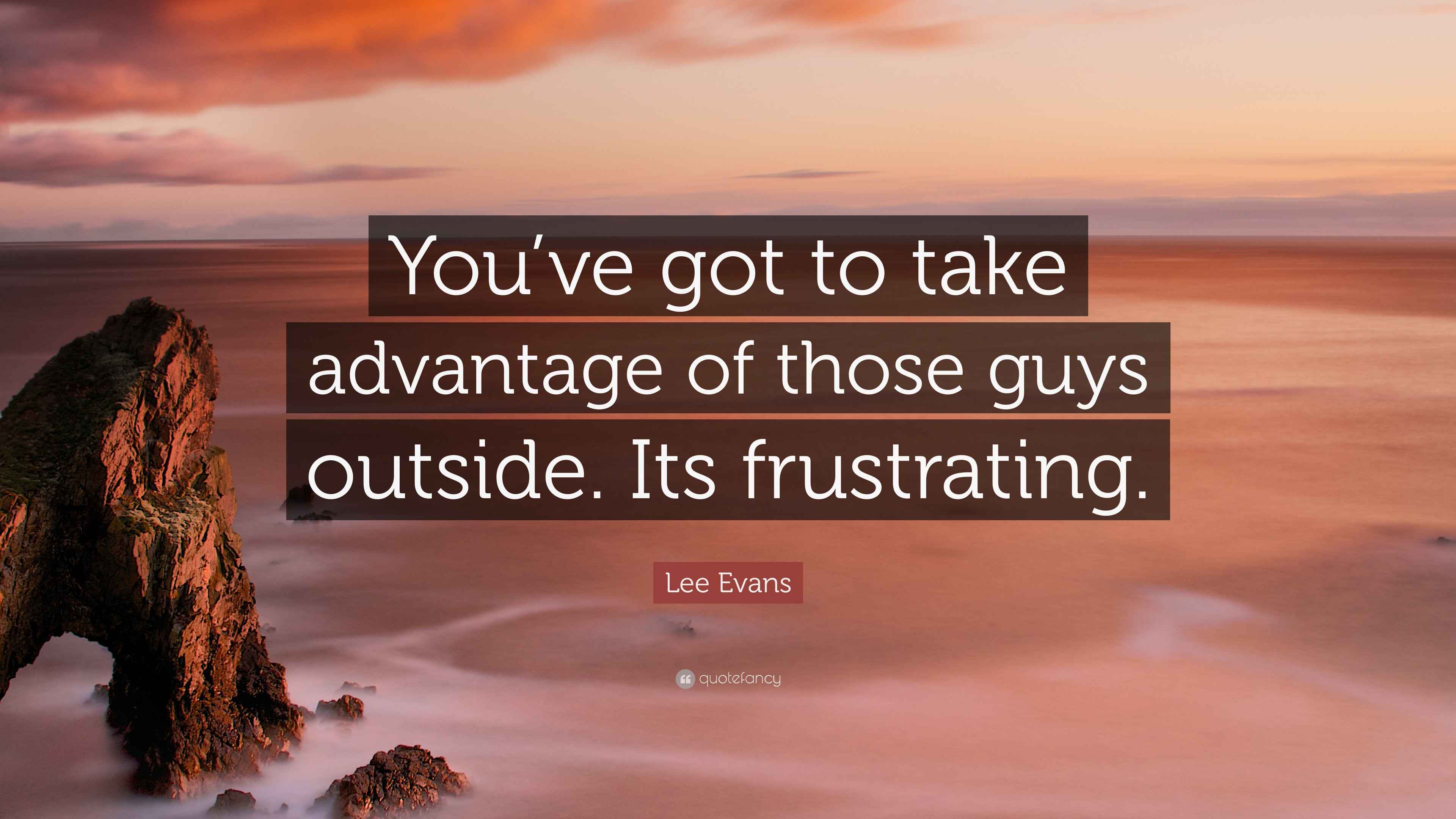 Lee Evans Quote: “You’ve got to take advantage of those guys outside ...
