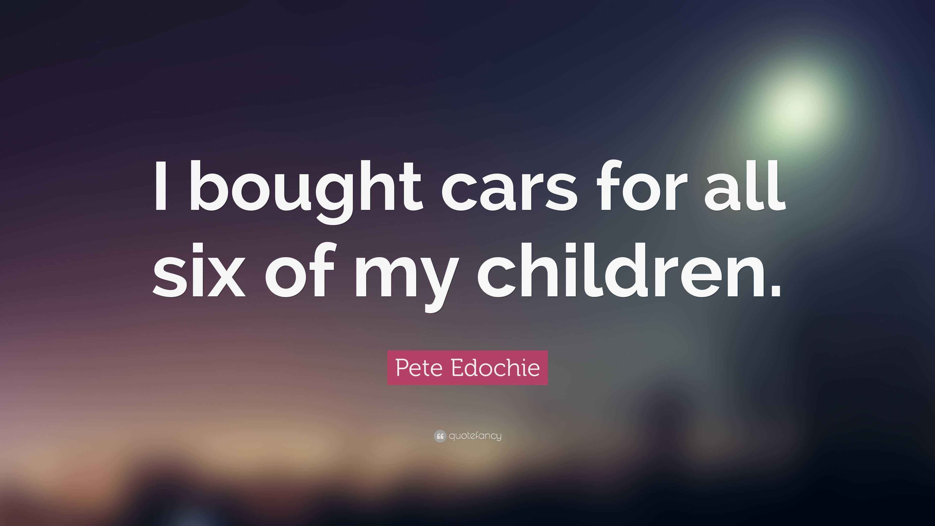 Pete Edochie Quote: “I bought cars for all six of my children.”