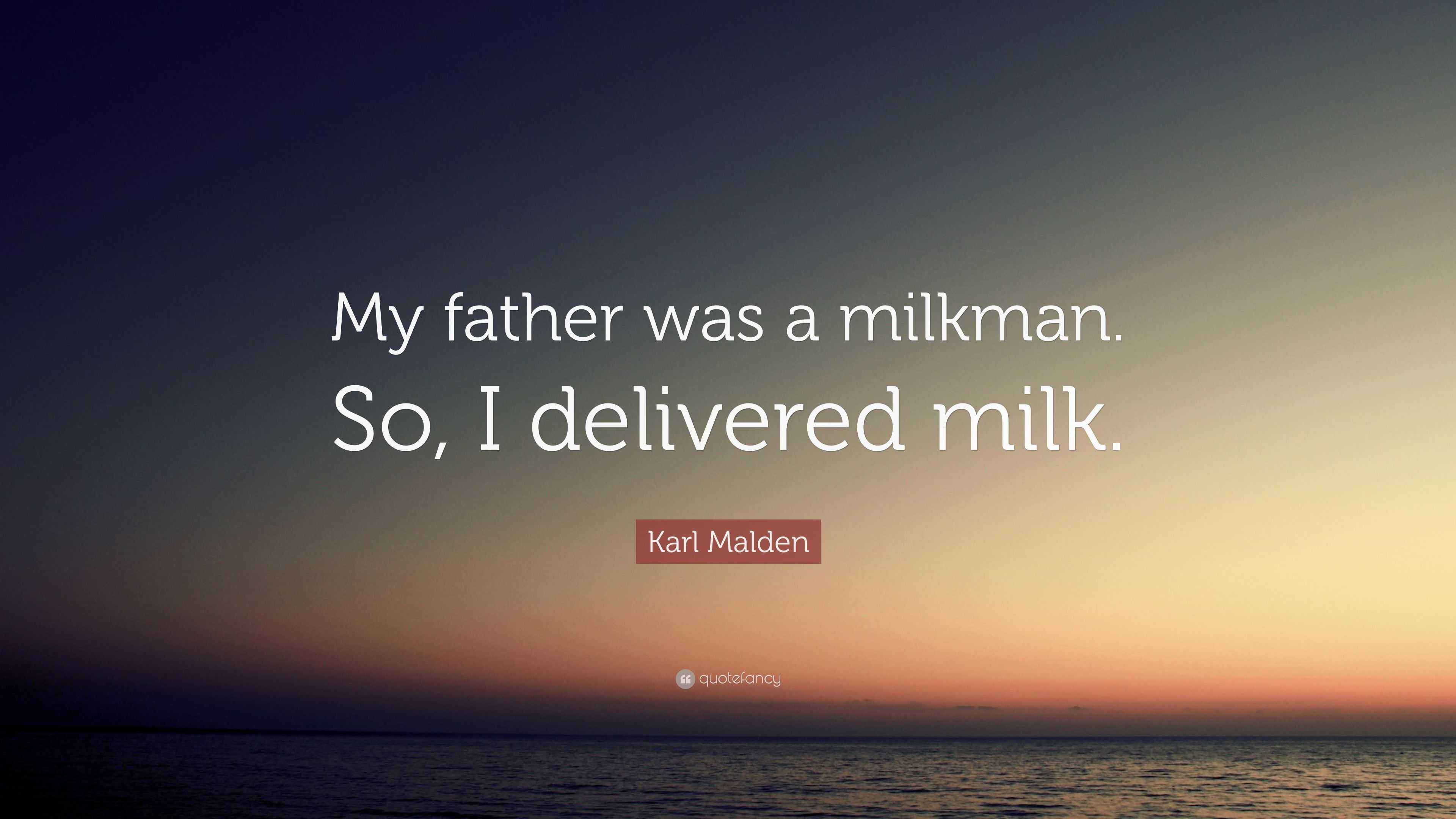 Karl Malden Quote: “My father was a milkman. So, I delivered milk.”