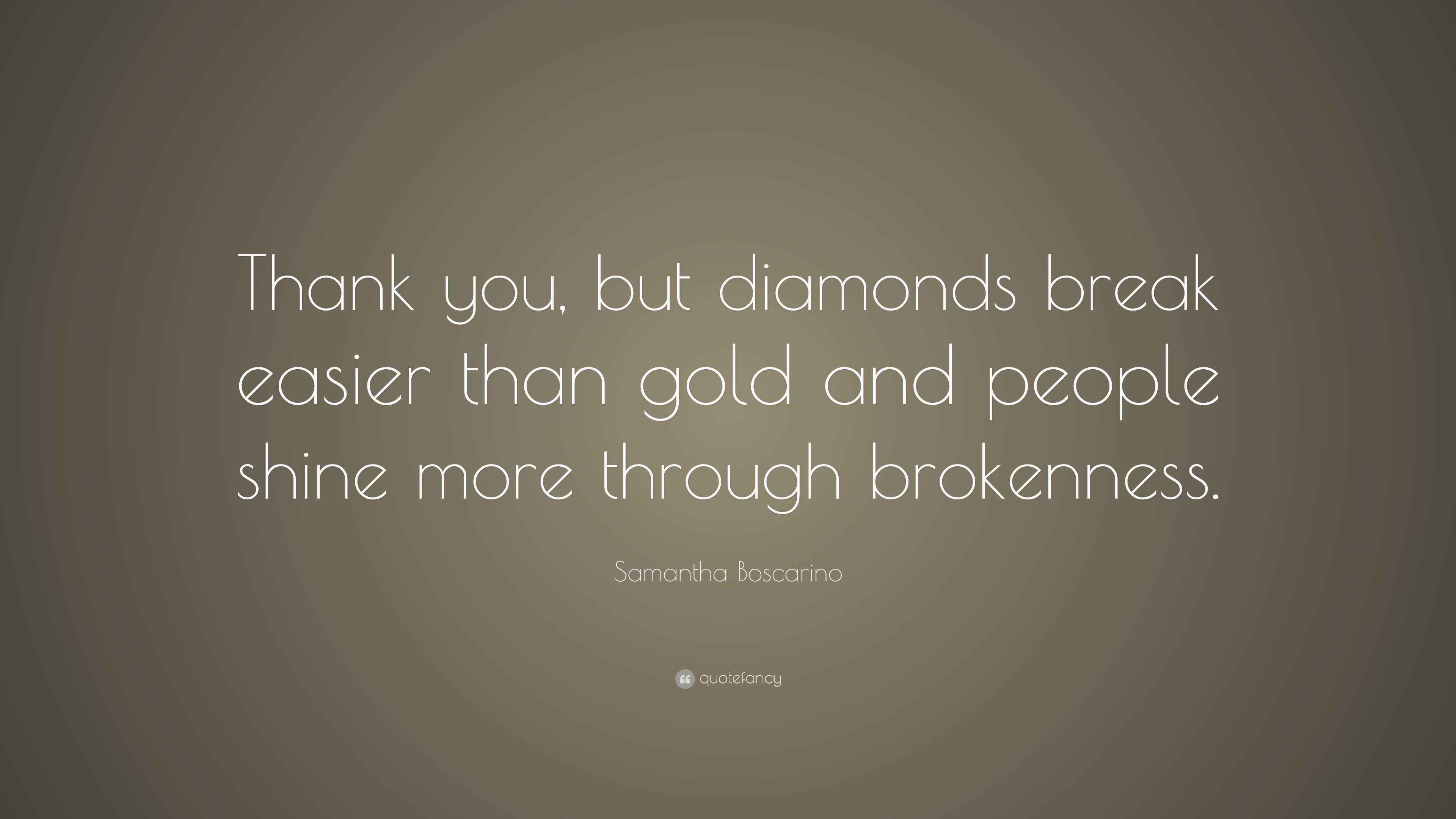 Samantha Boscarino Quote: “Thank you, but diamonds break easier than ...