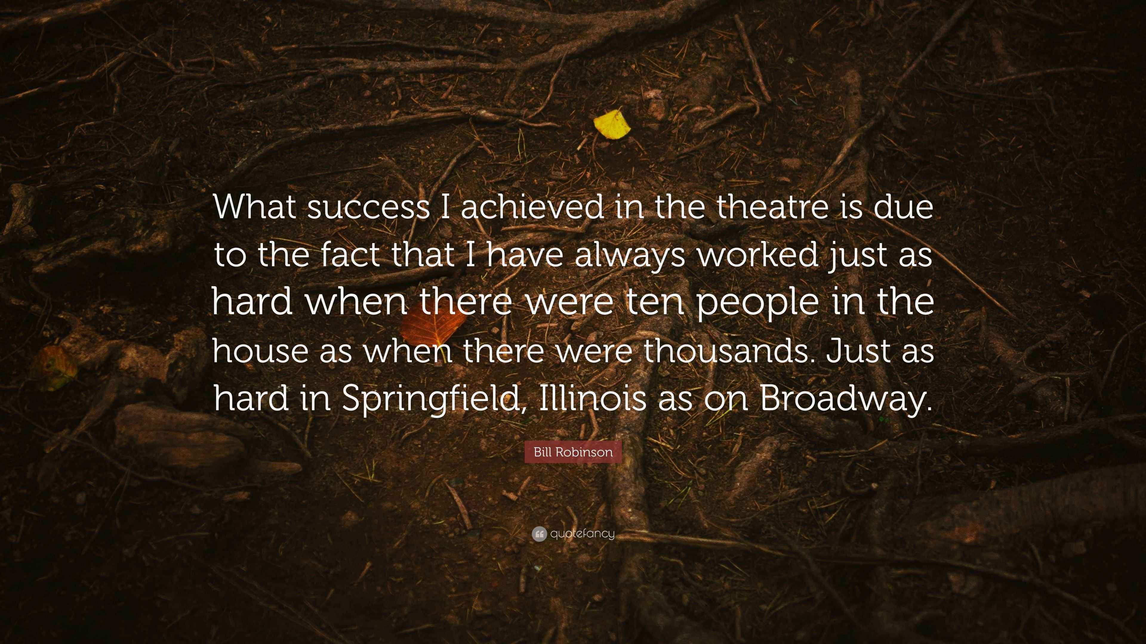 Bill Robinson Quote: “What success I achieved in the theatre is due to ...