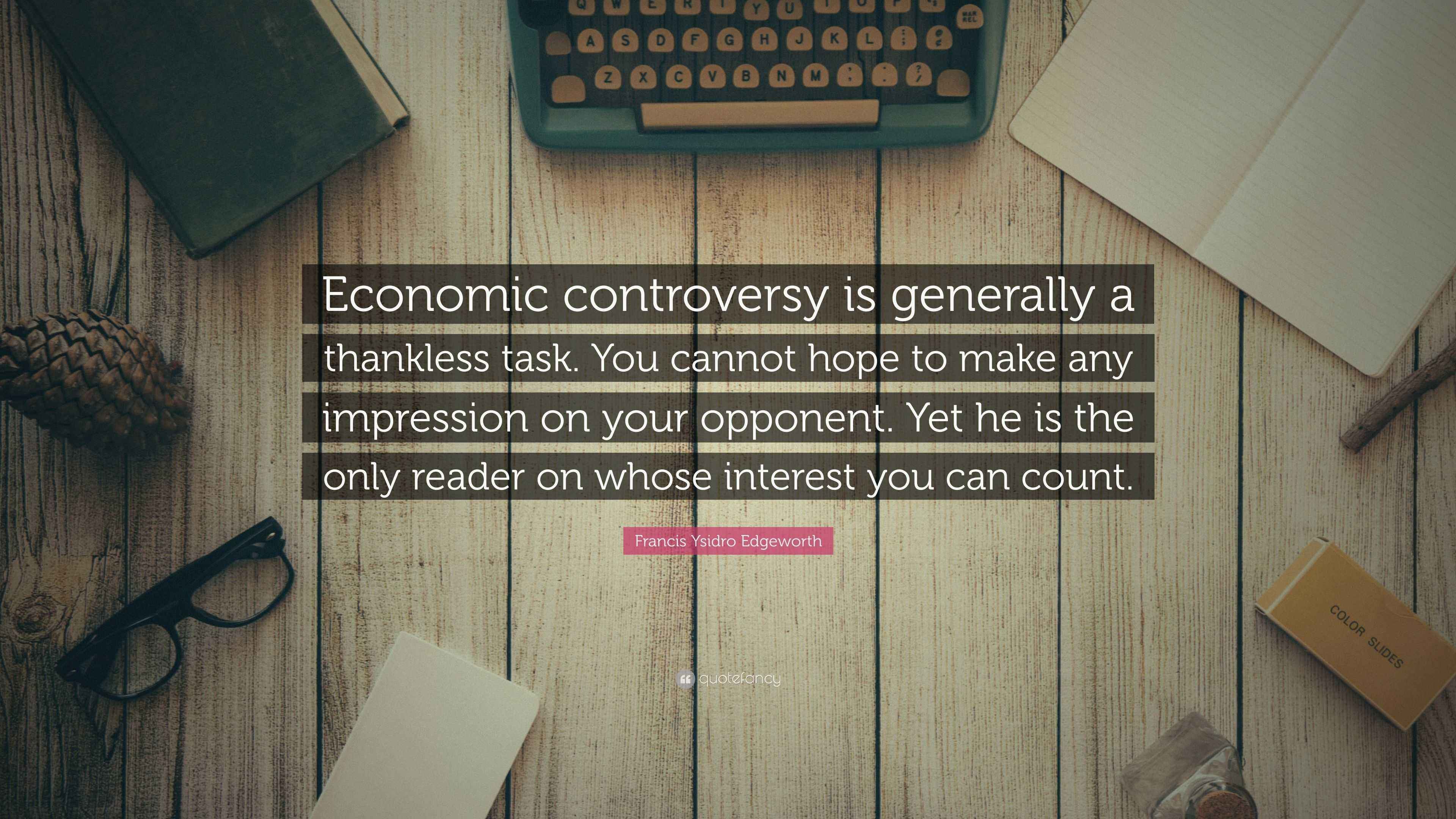 Francis Ysidro Edgeworth Quote: “Economic controversy is generally a ...