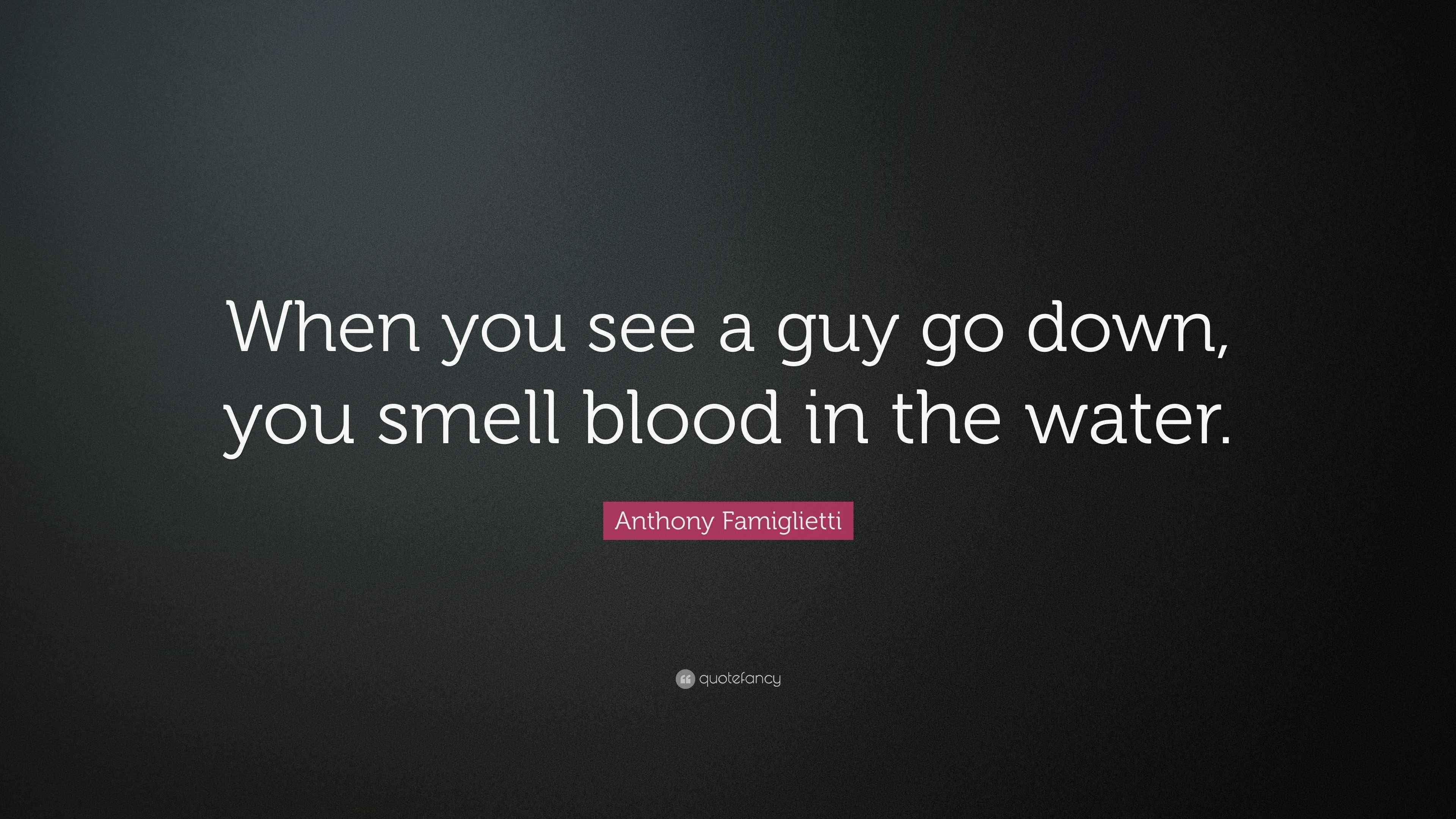 Anthony Famiglietti Quote: “When you see a guy go down, you smell blood ...