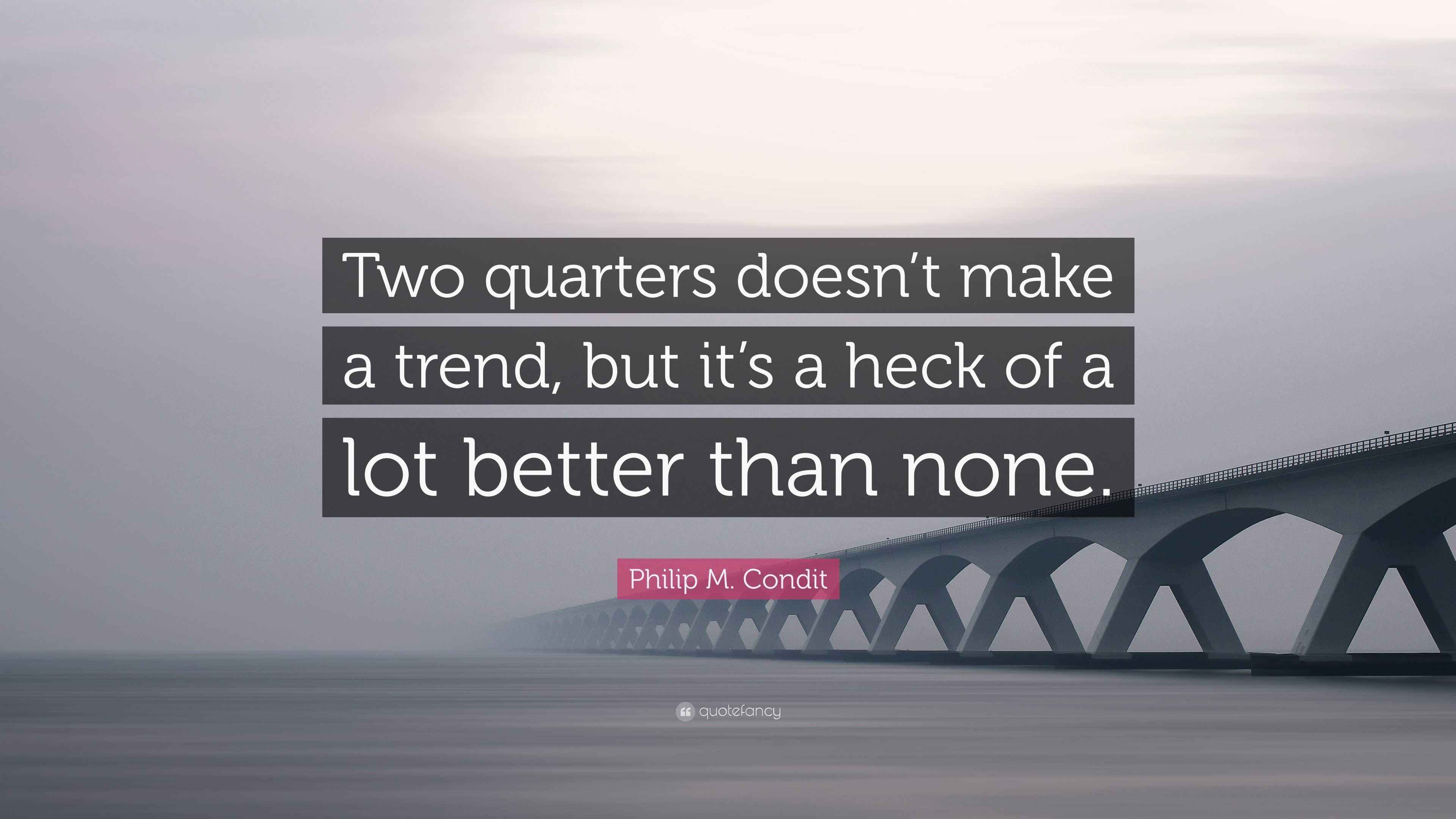 Philip M. Condit Quote: “Two quarters doesn’t make a trend, but it’s a ...