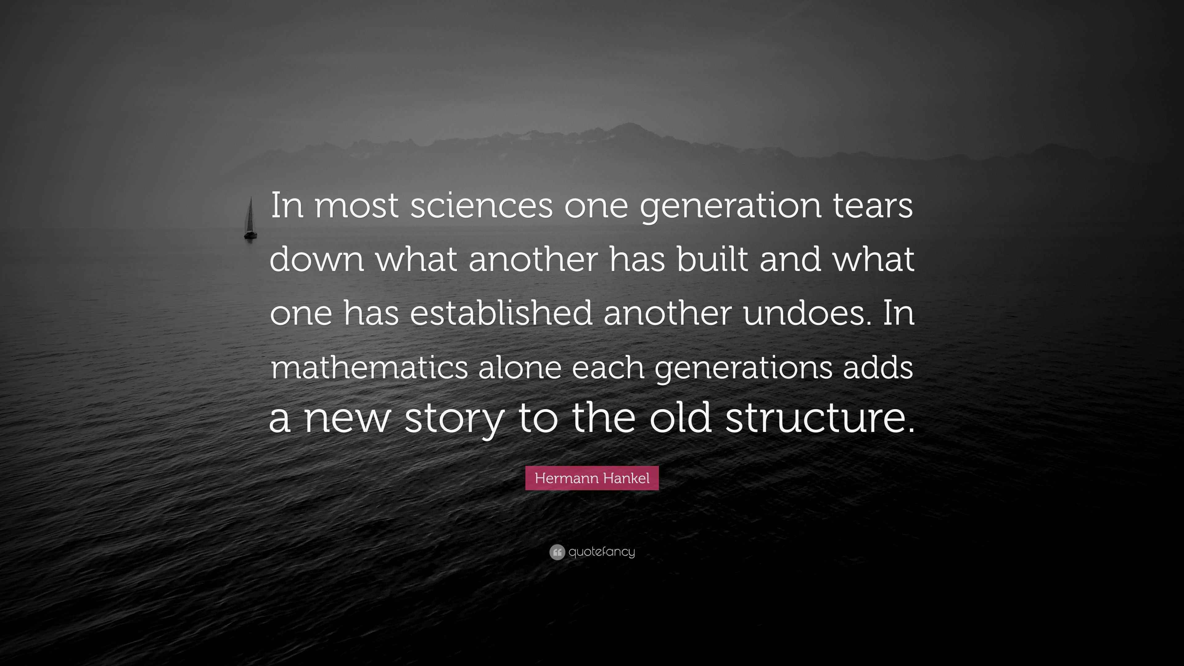 Hermann Hankel Quote: “In most sciences one generation tears down what ...