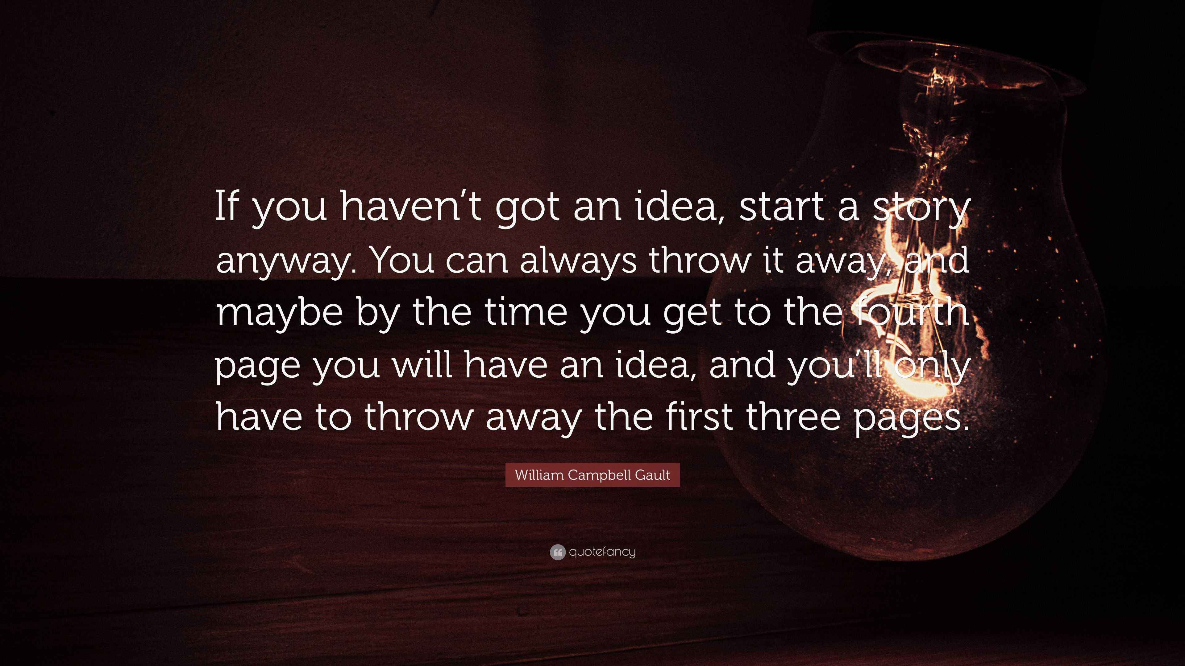 William Campbell Gault Quote: “If you haven’t got an idea, start a ...