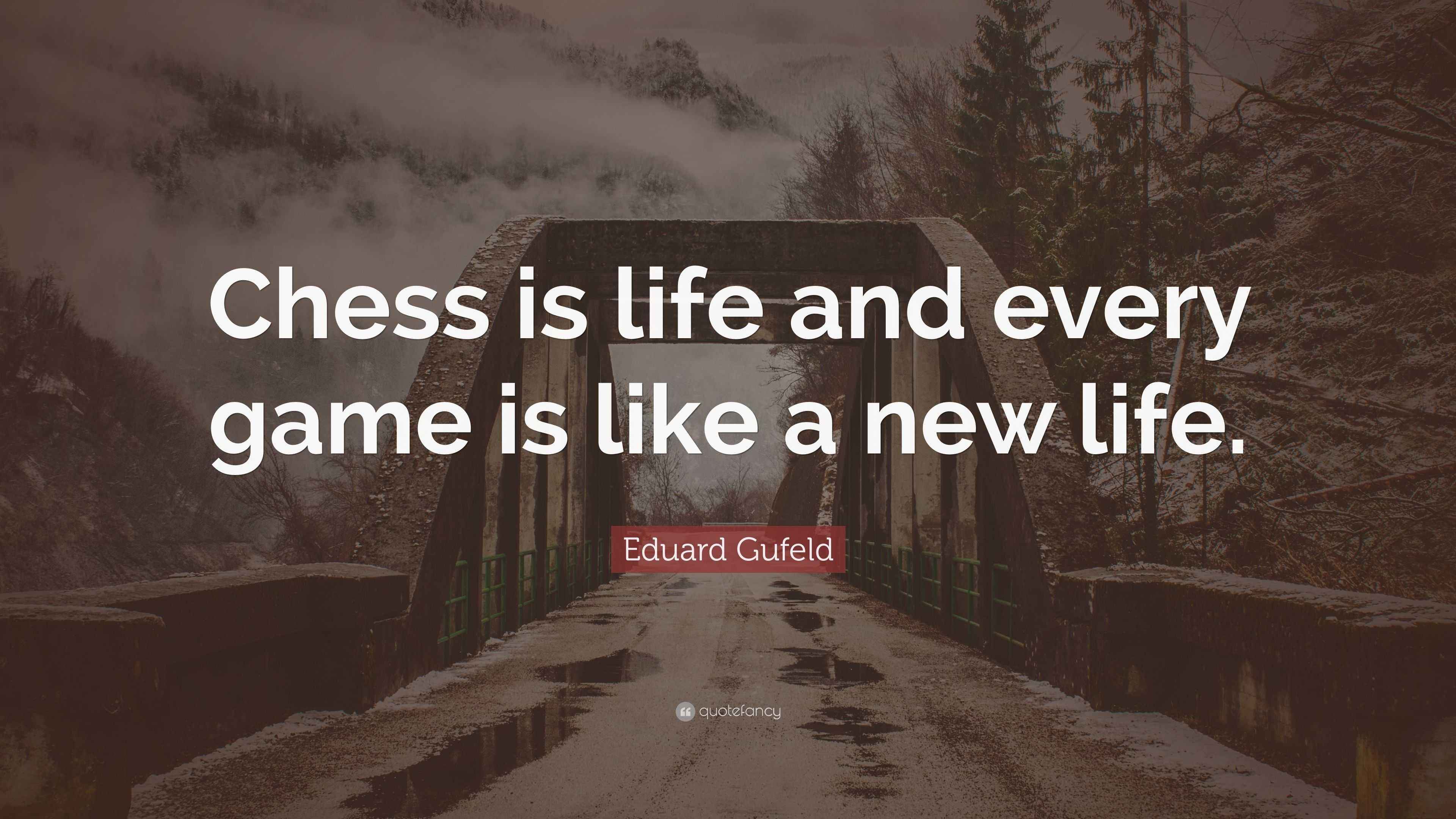 Eduard Gufeld Quote: “Chess is life and every game is like a new life.”