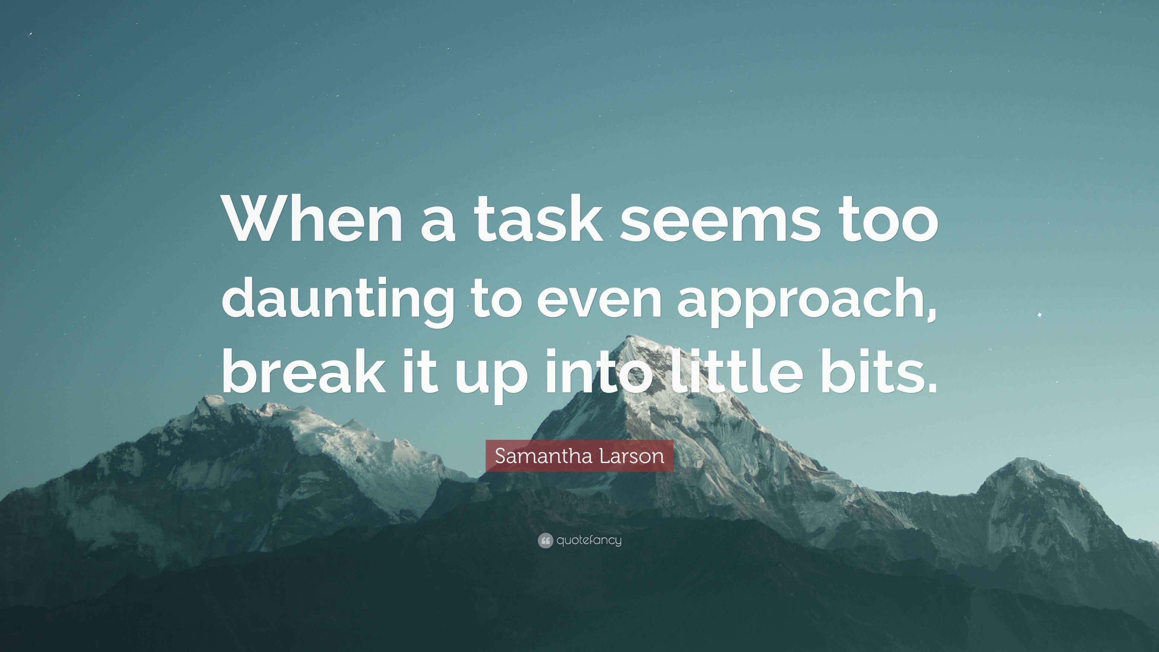 Samantha Larson Quote: “When a task seems too daunting to even approach ...