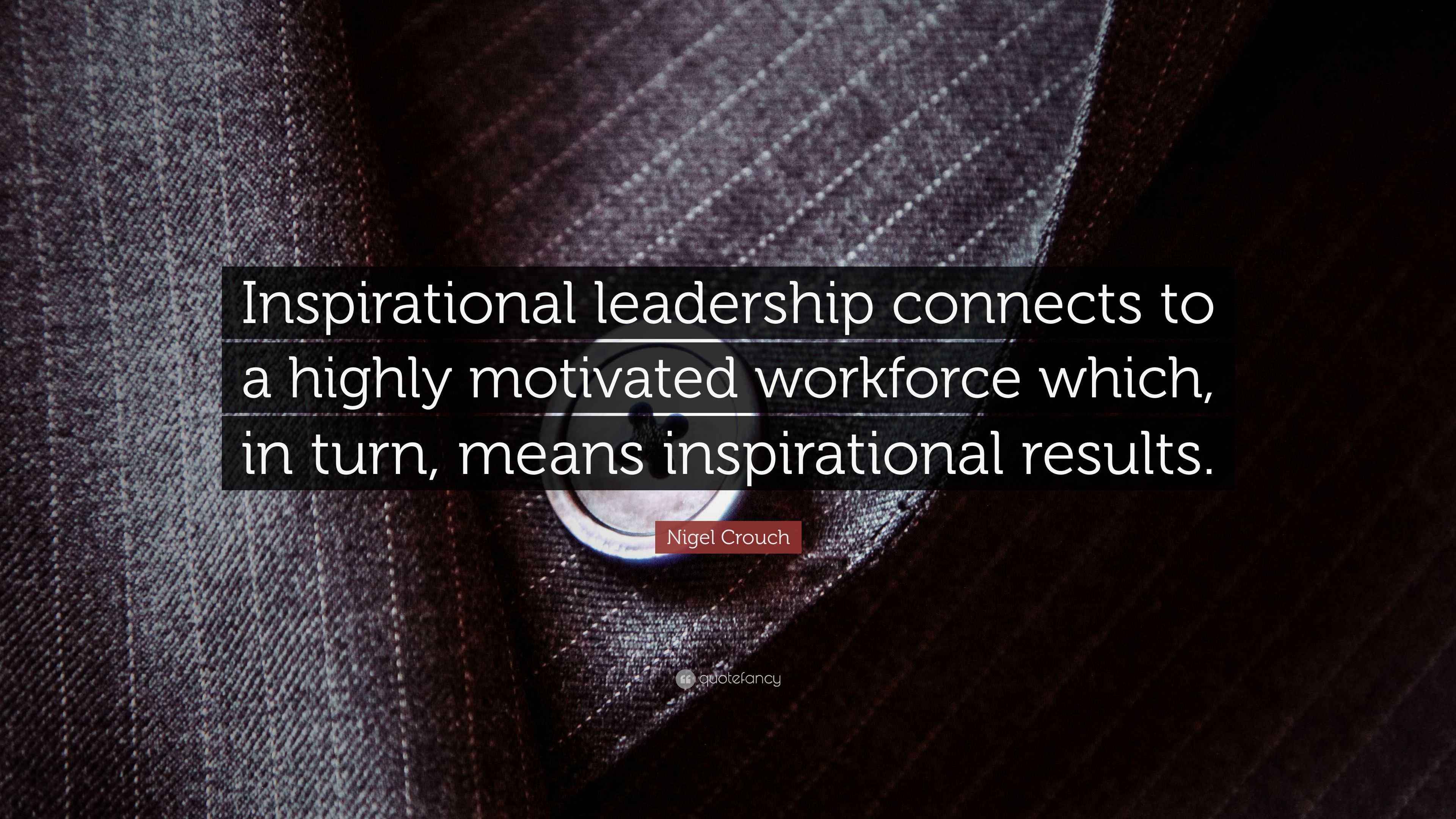 Nigel Crouch Quote: “Inspirational leadership connects to a highly ...