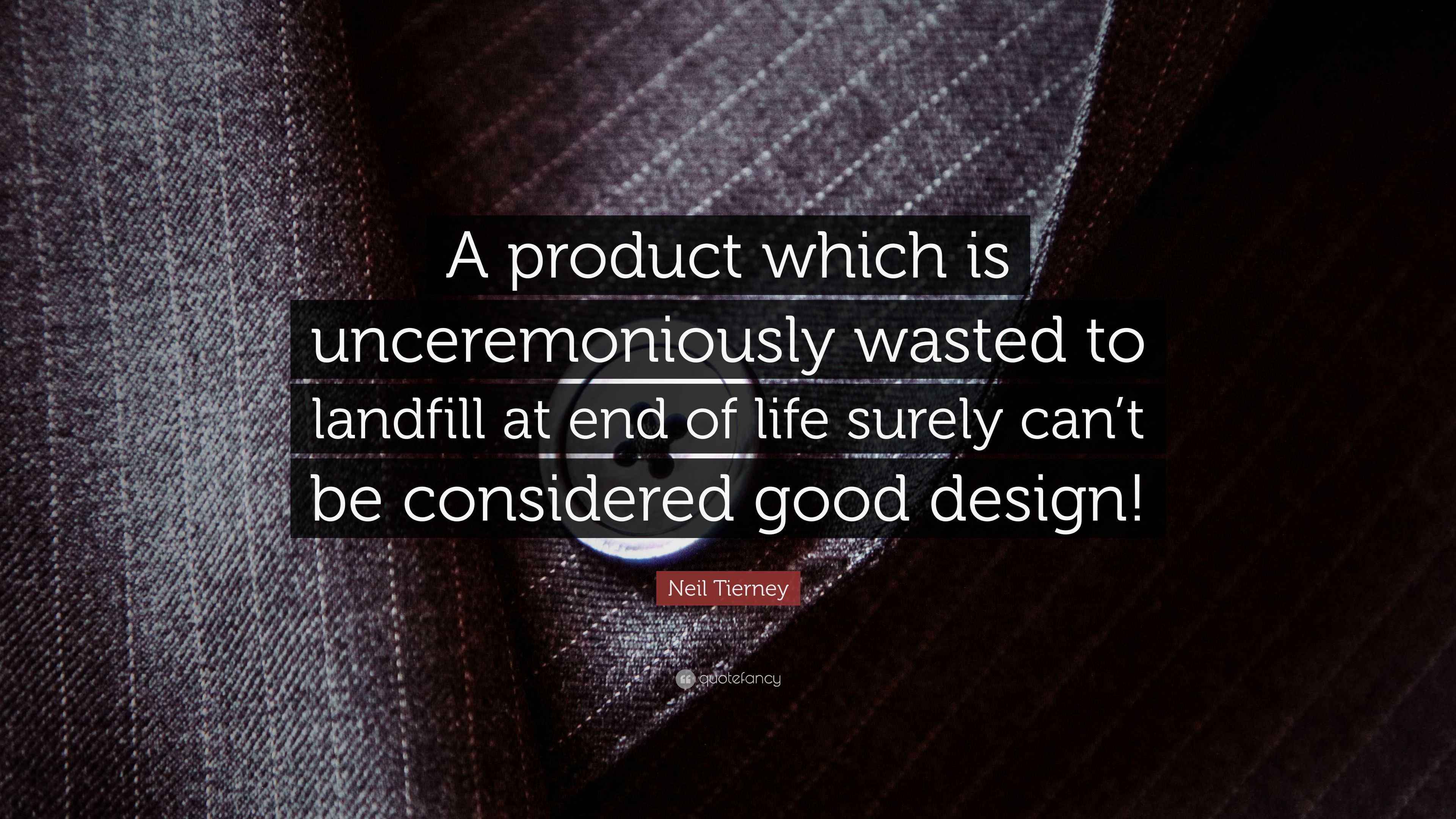 Neil Tierney Quote: “A product which is unceremoniously wasted to ...