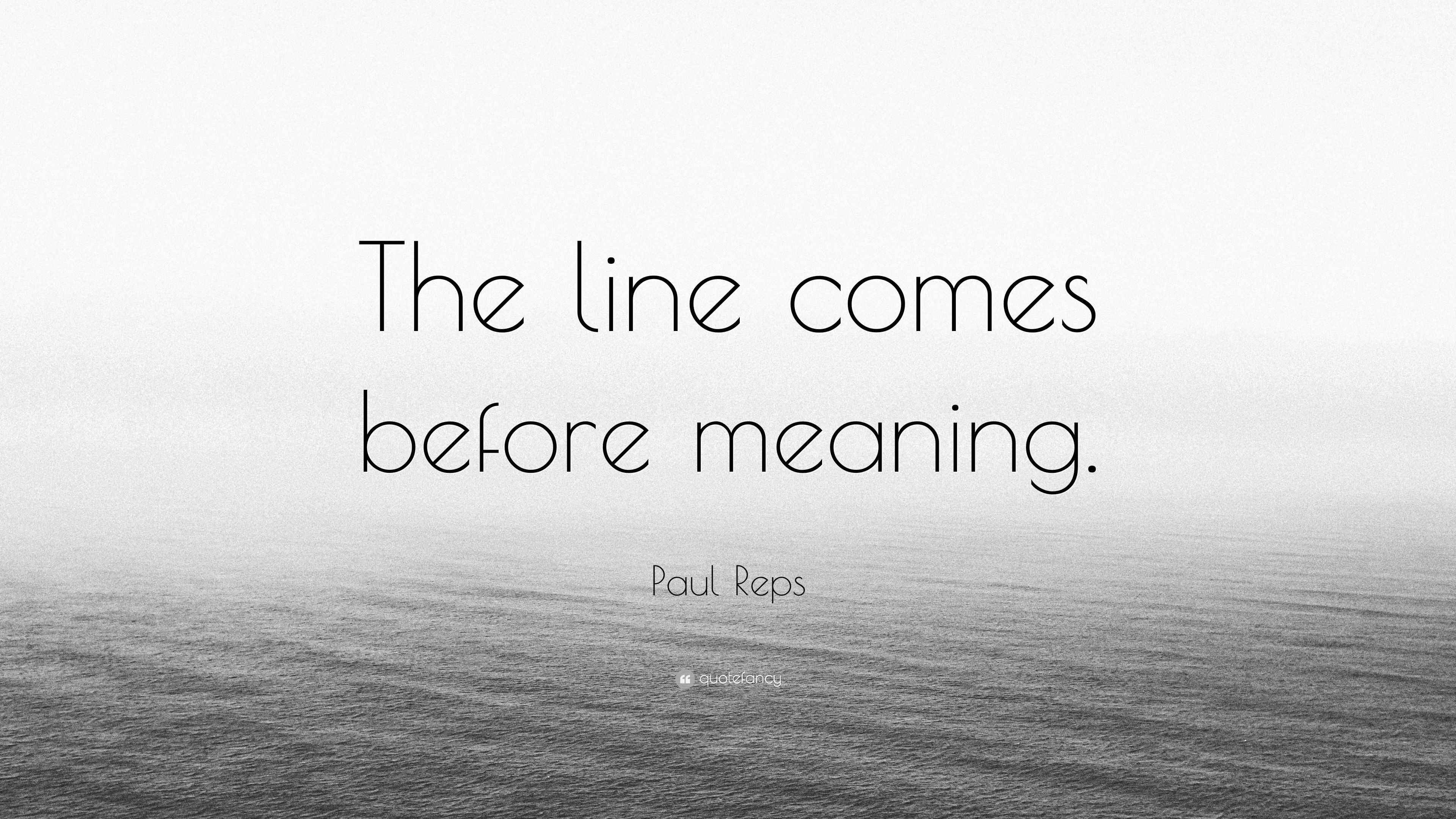 Paul Reps Quote: “The line comes before meaning.”