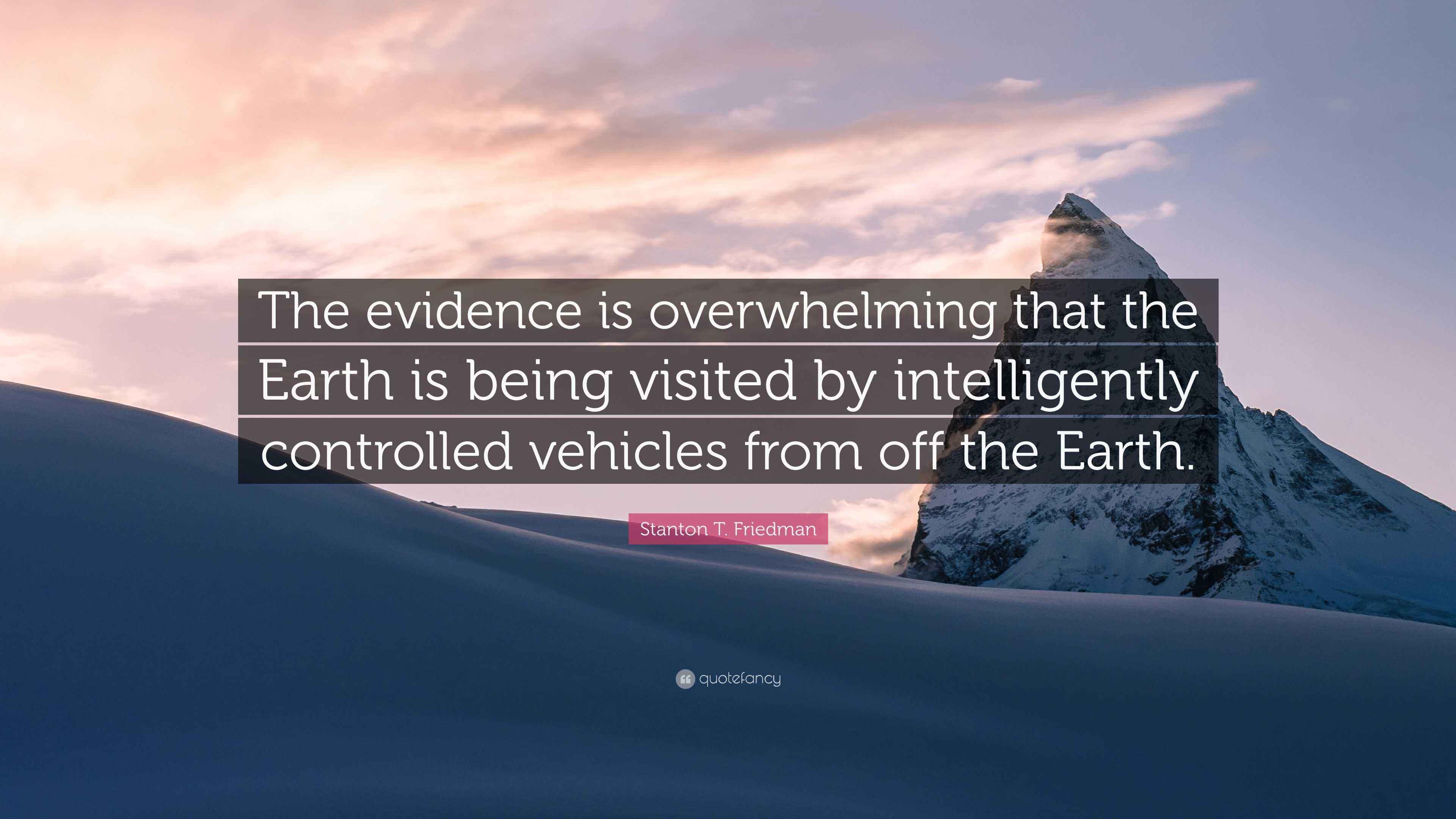 Stanton T. Friedman Quote: “The evidence is overwhelming that the Earth ...