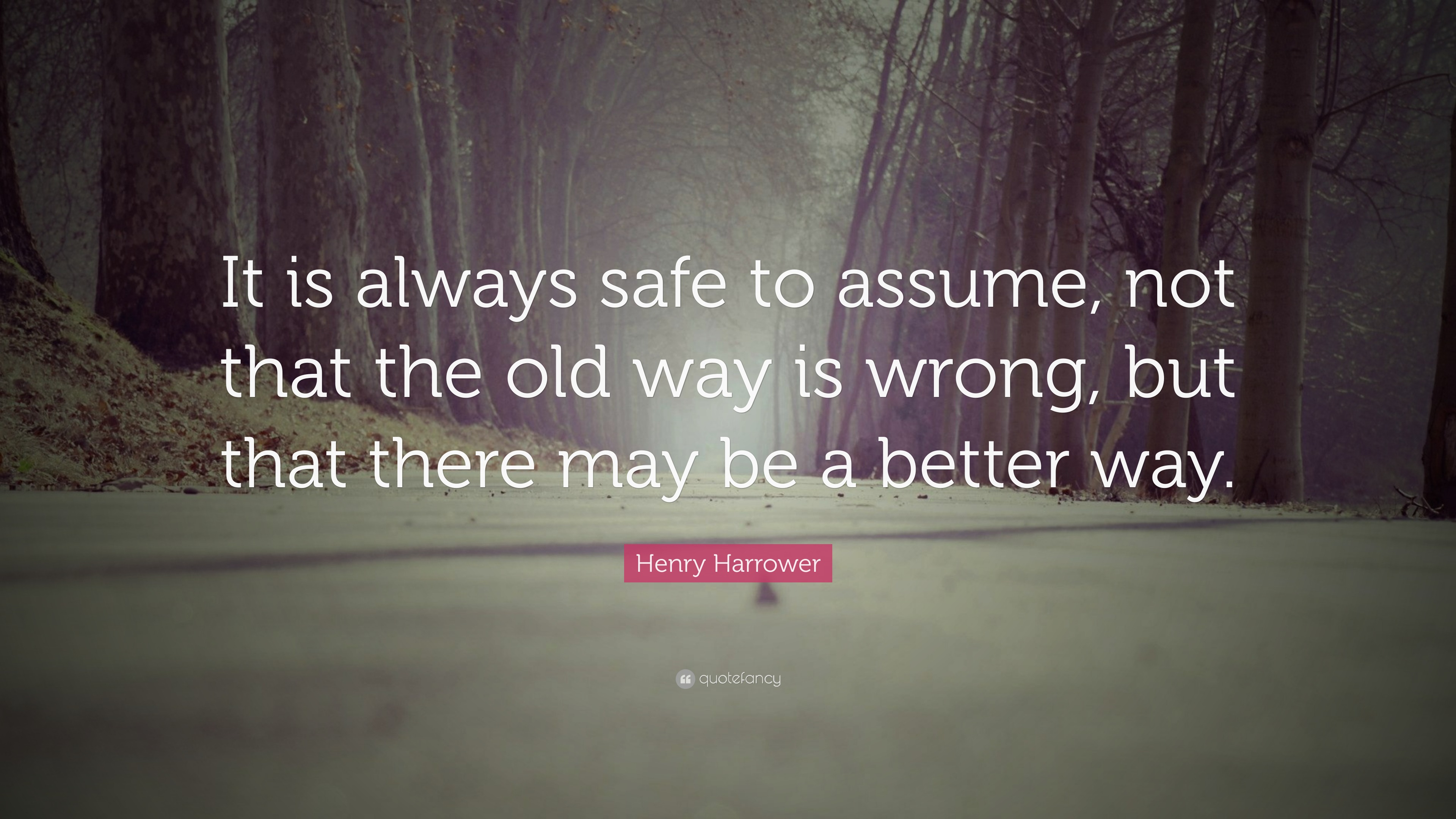 Henry Harrower Quote: “It is always safe to assume, not that the old ...
