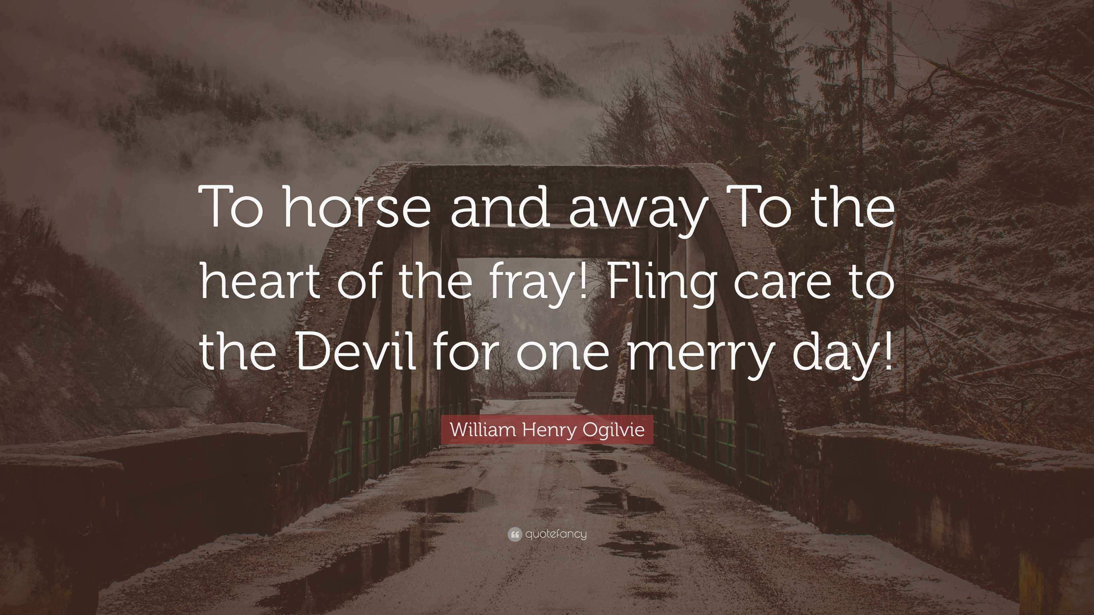 William Henry Ogilvie Quote: “To horse and away To the heart of the ...