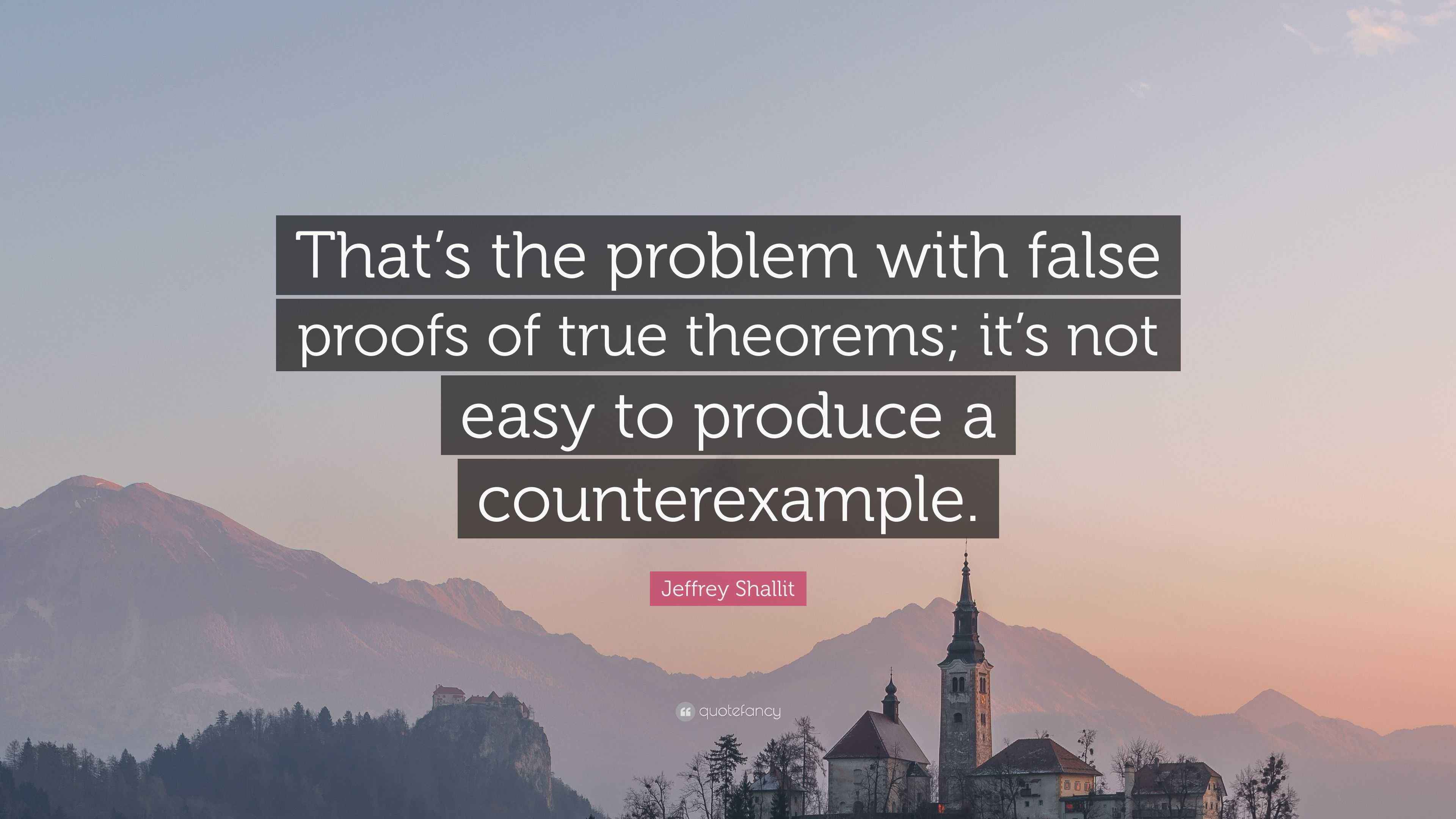 Jeffrey Shallit Quote: “That’s the problem with false proofs of true ...