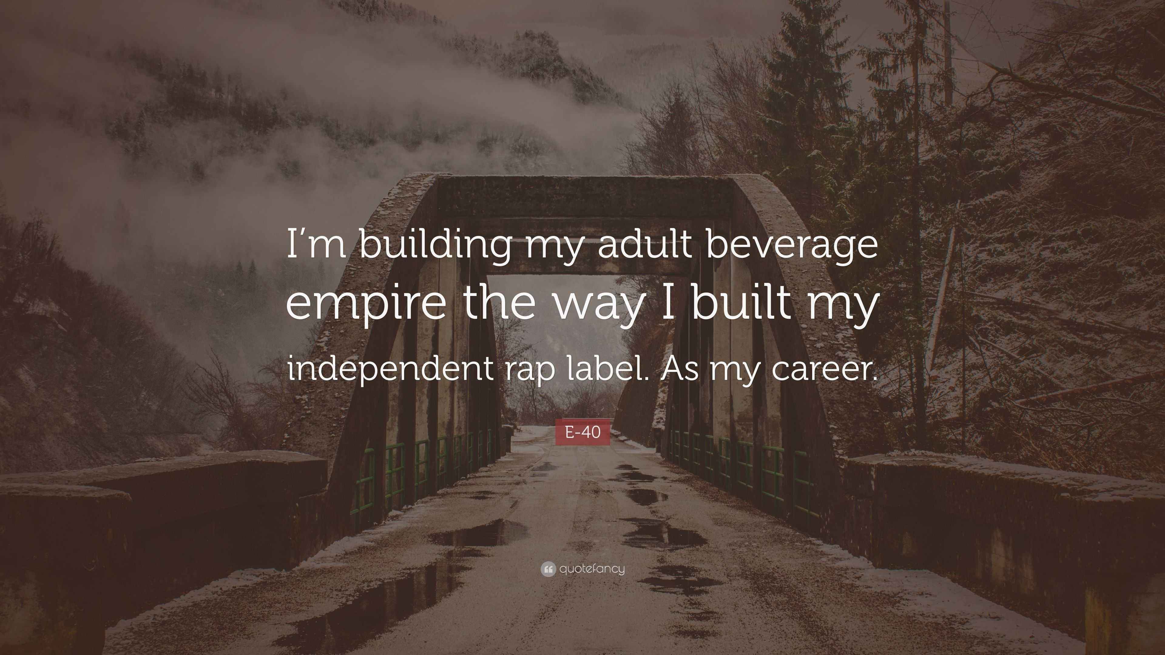 E-40 Quote: “I’m building my adult beverage empire the way I built my ...