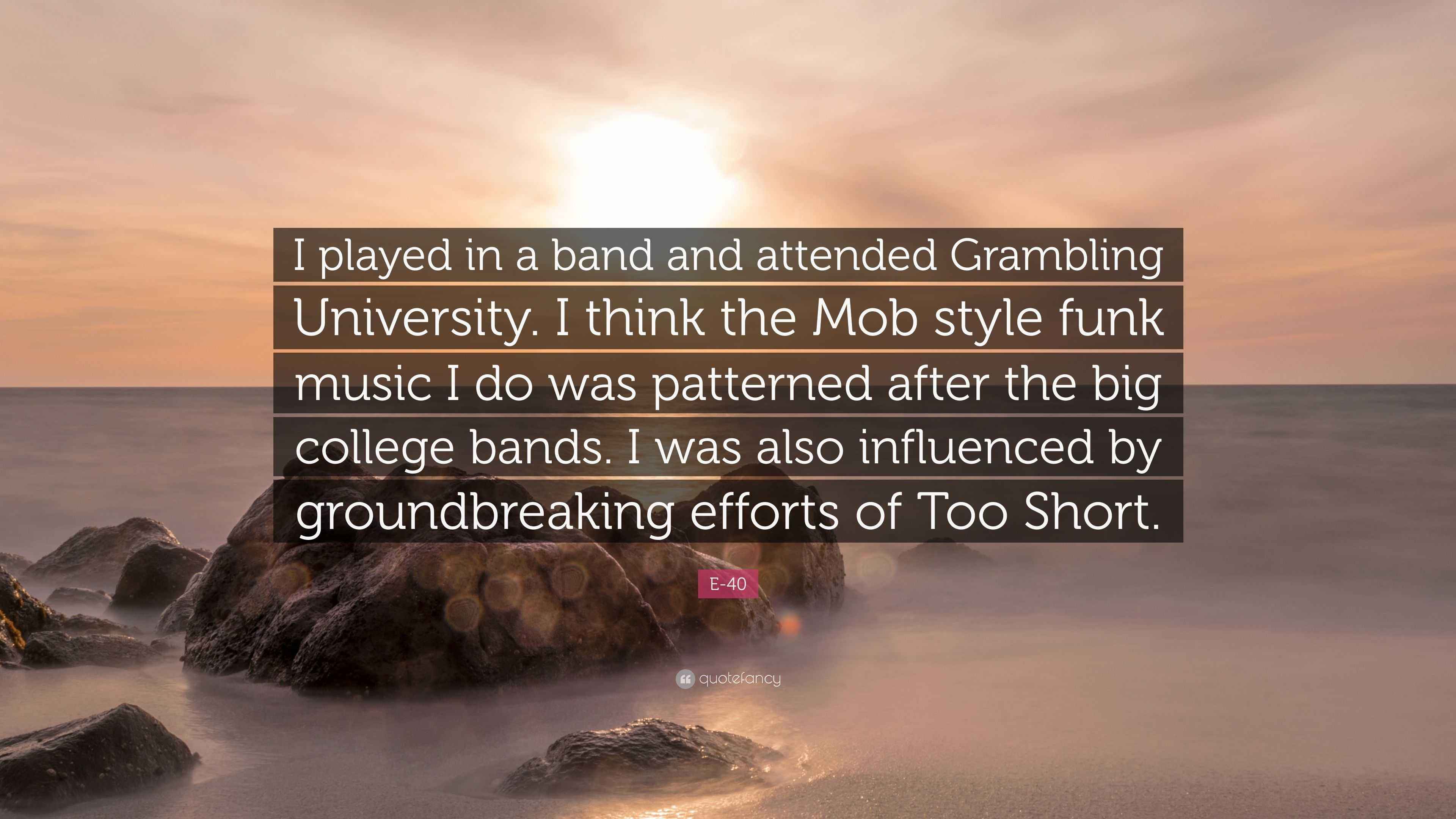 E-40 Quote: “I played in a band and attended Grambling University. I ...