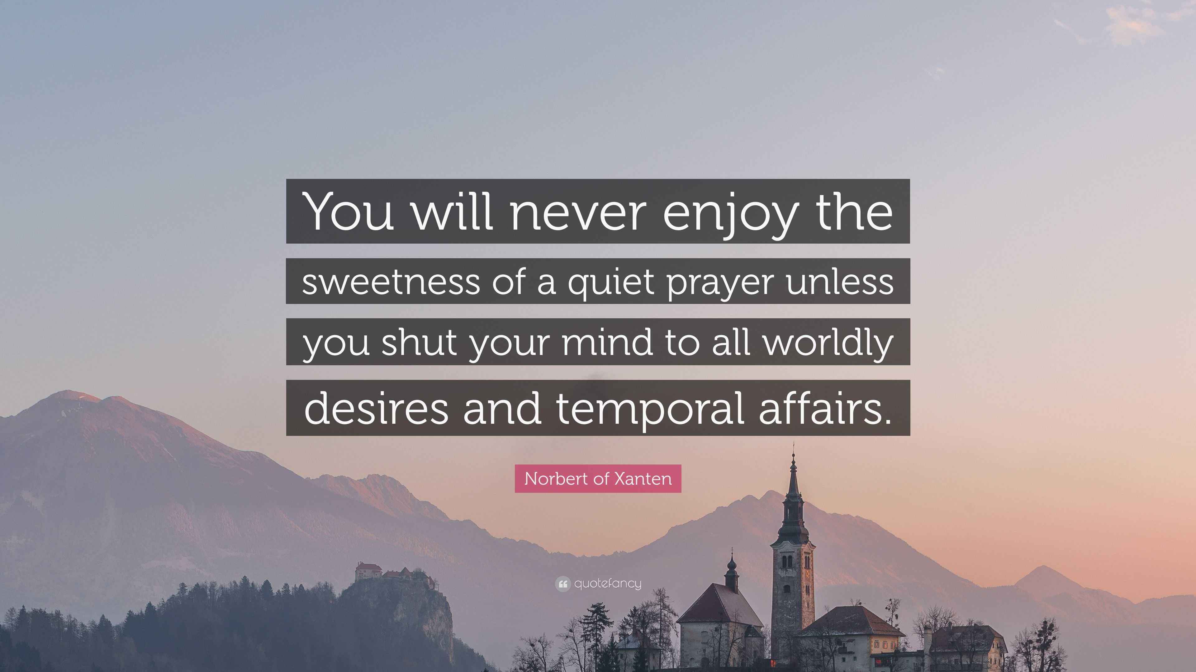 Norbert of Xanten Quote: “You will never enjoy the sweetness of a quiet ...