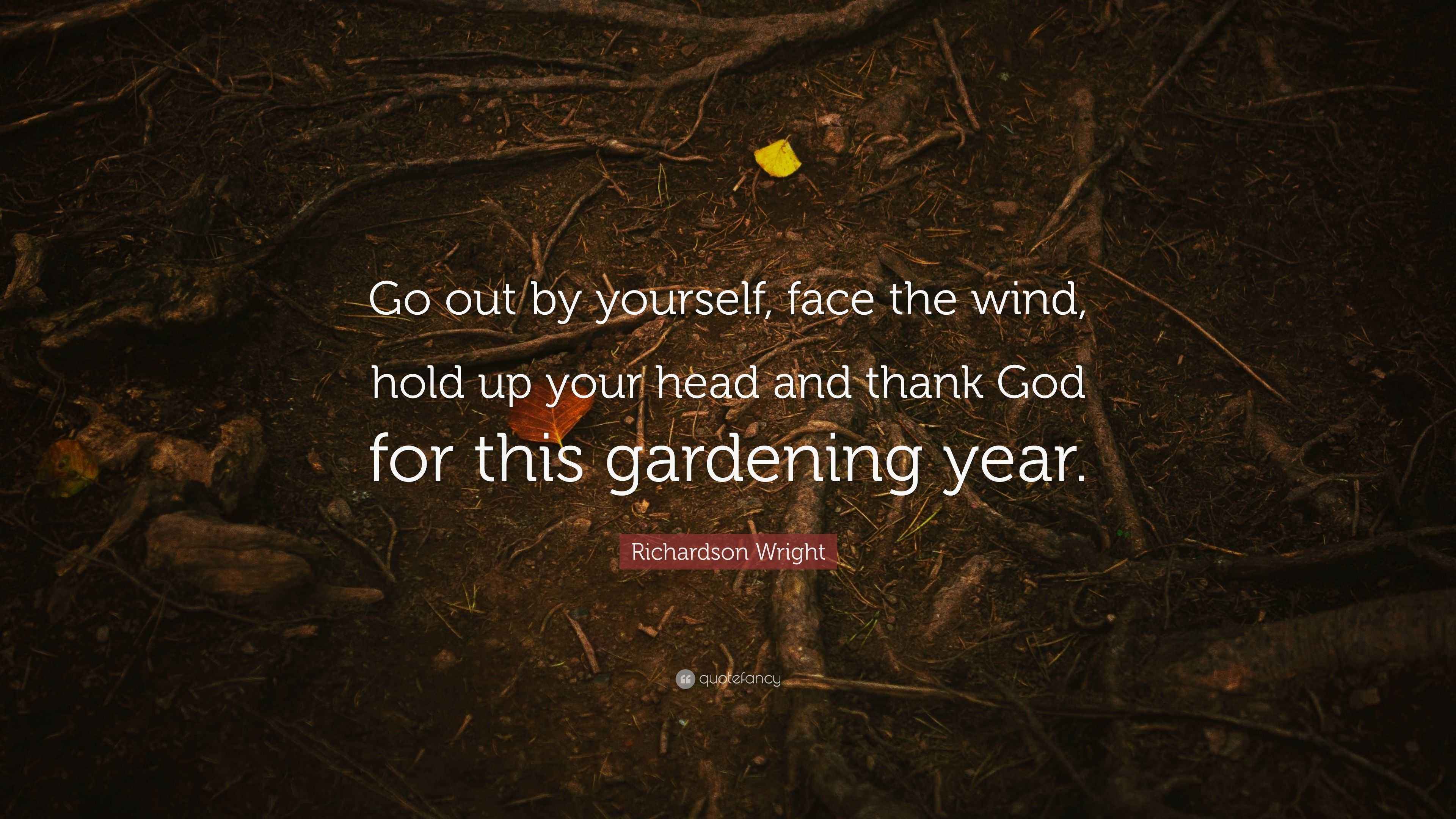 Richardson Wright Quote: “Go out by yourself, face the wind, hold up ...