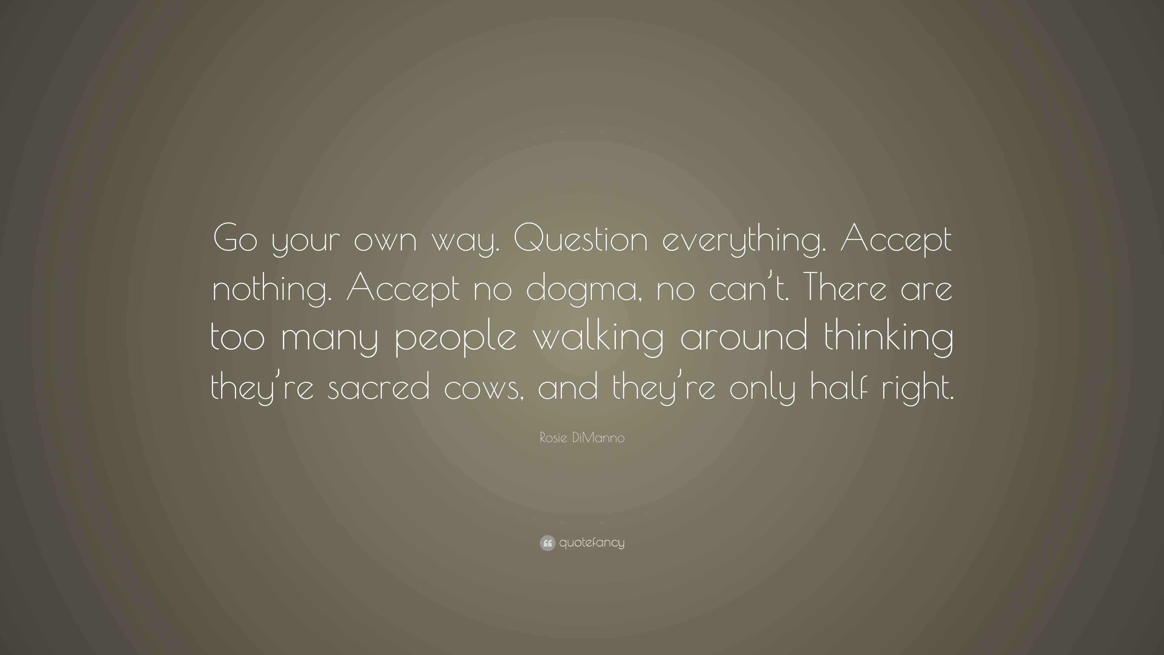 Rosie DiManno Quote: “Go your own way. Question everything. Accept ...