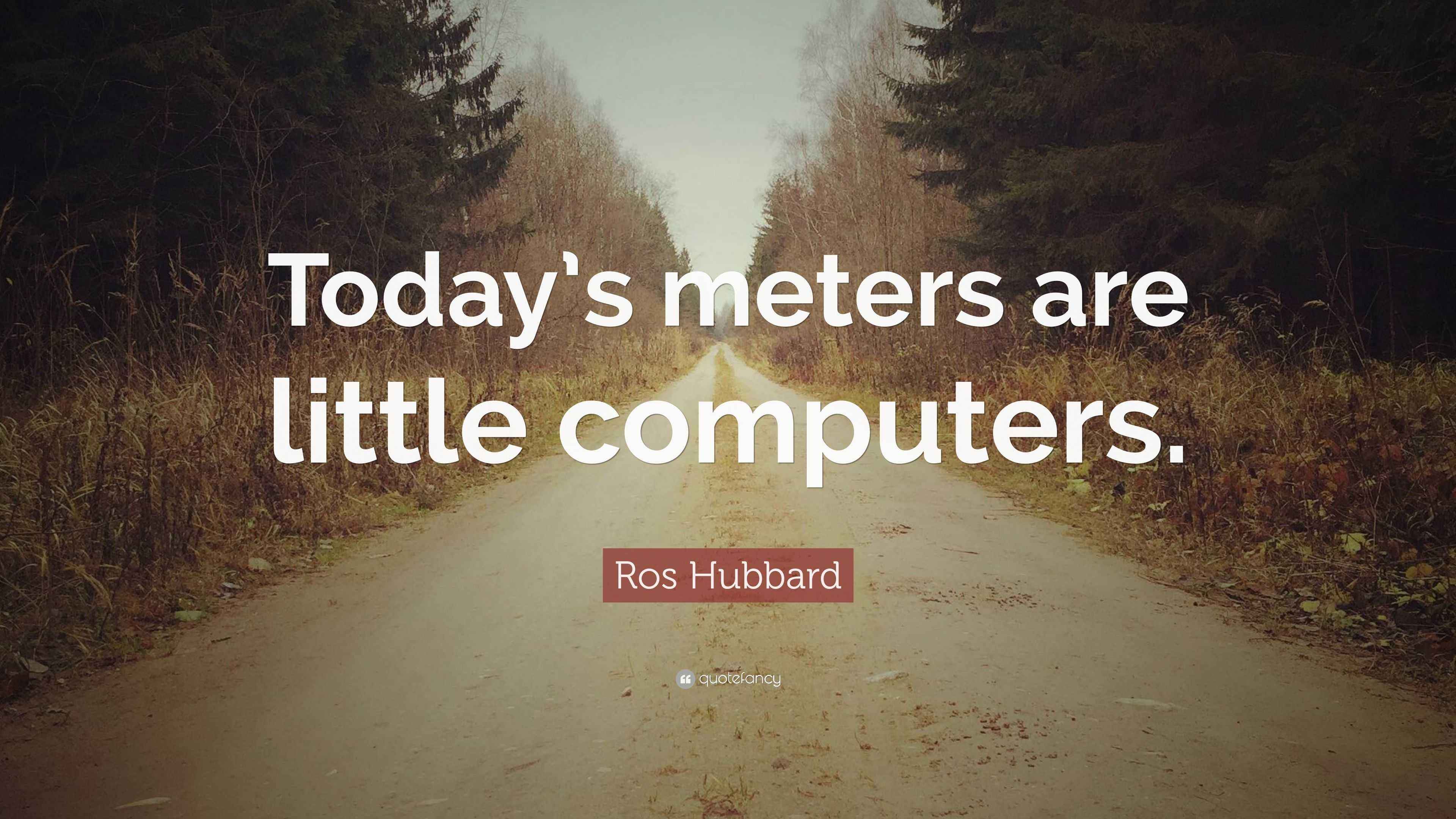 Ros Hubbard Quote: “Today’s meters are little computers.”