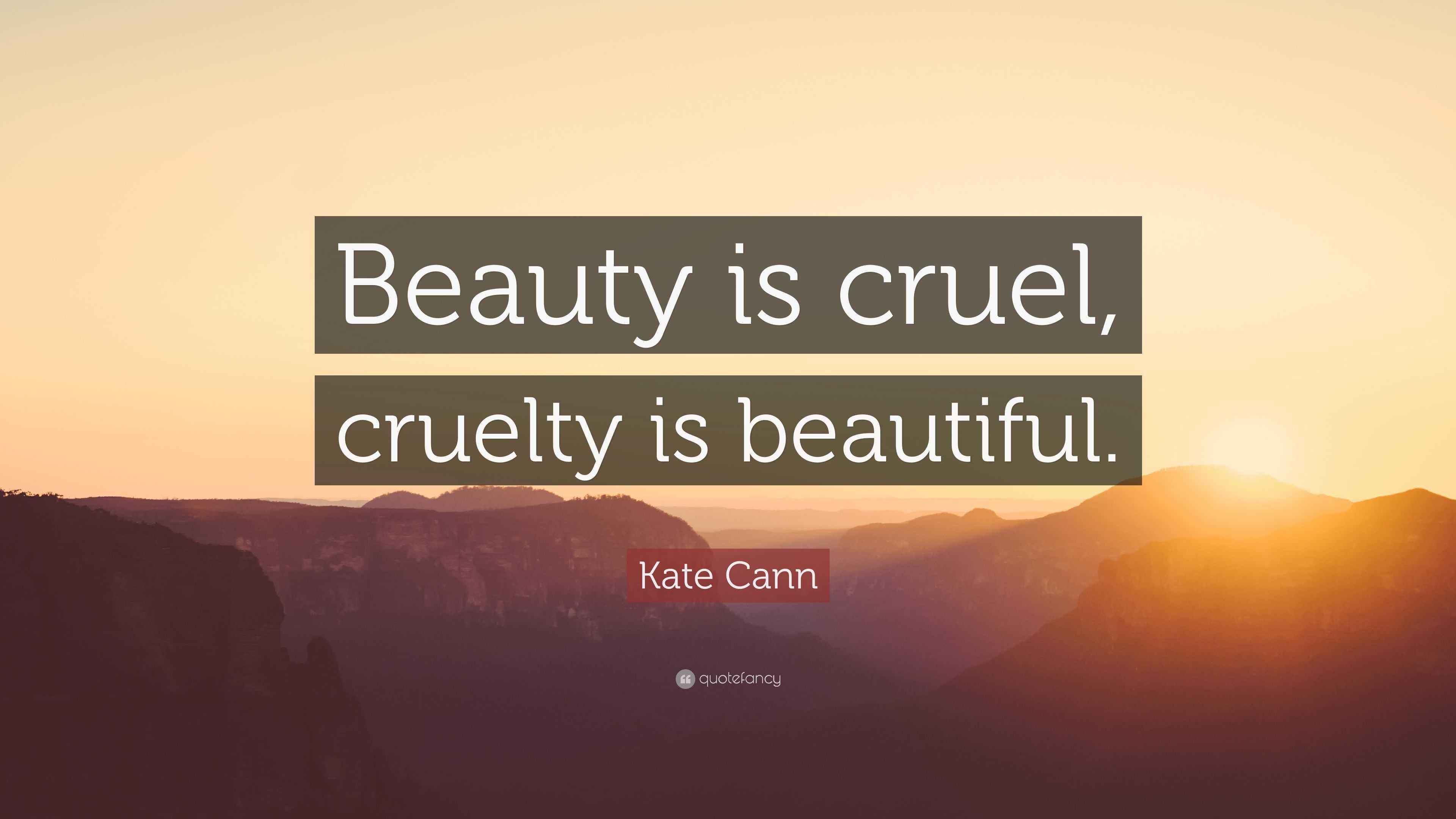 Kate Cann Quote: “Beauty is cruel, cruelty is beautiful.”