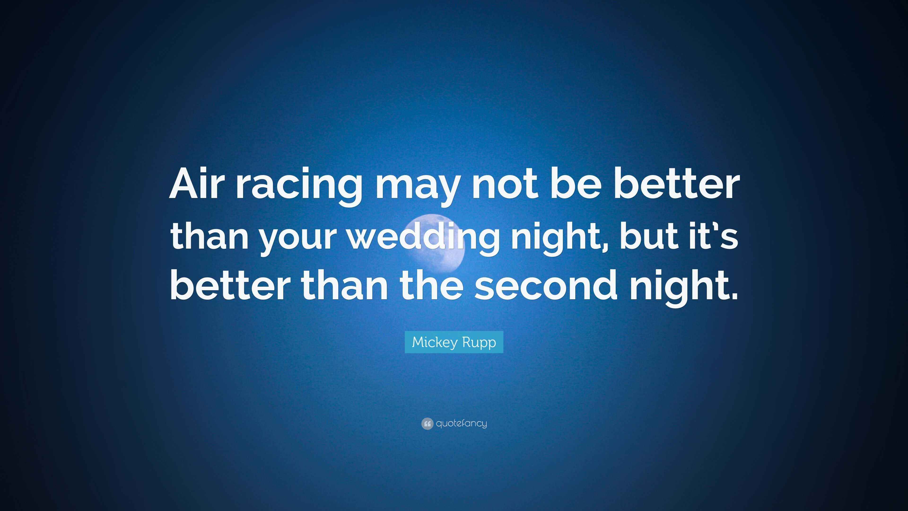 Mickey Rupp Quote: “Air racing may not be better than your wedding ...