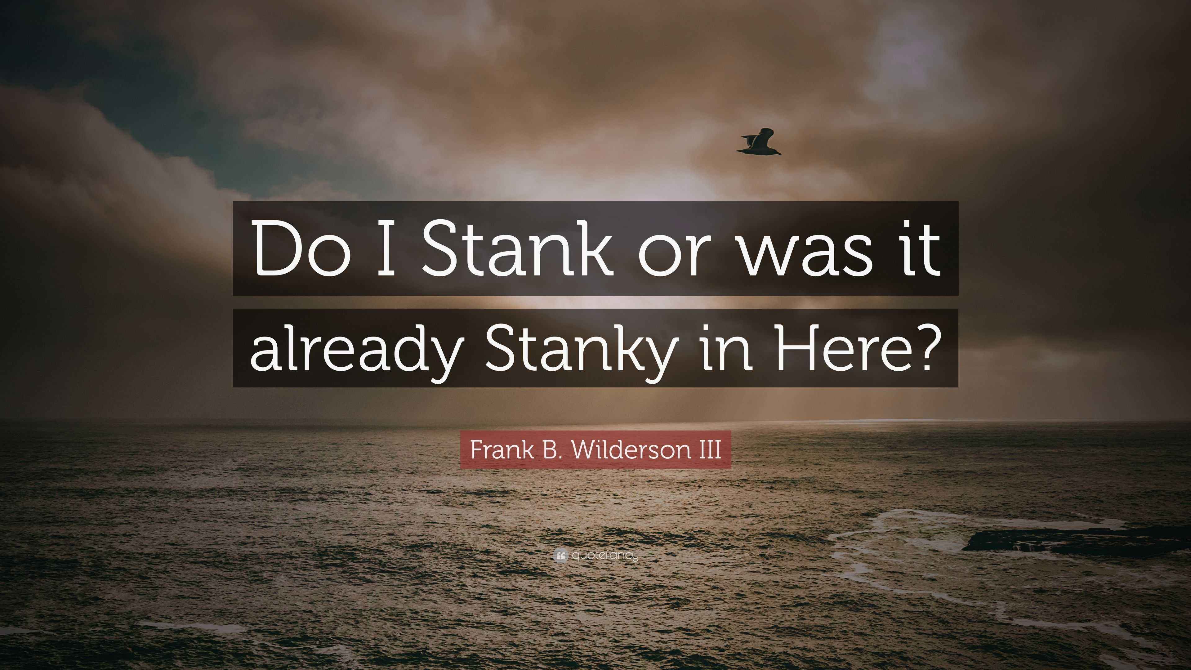Frank B. Wilderson III Quote: “Do I Stank or was it already Stanky in ...