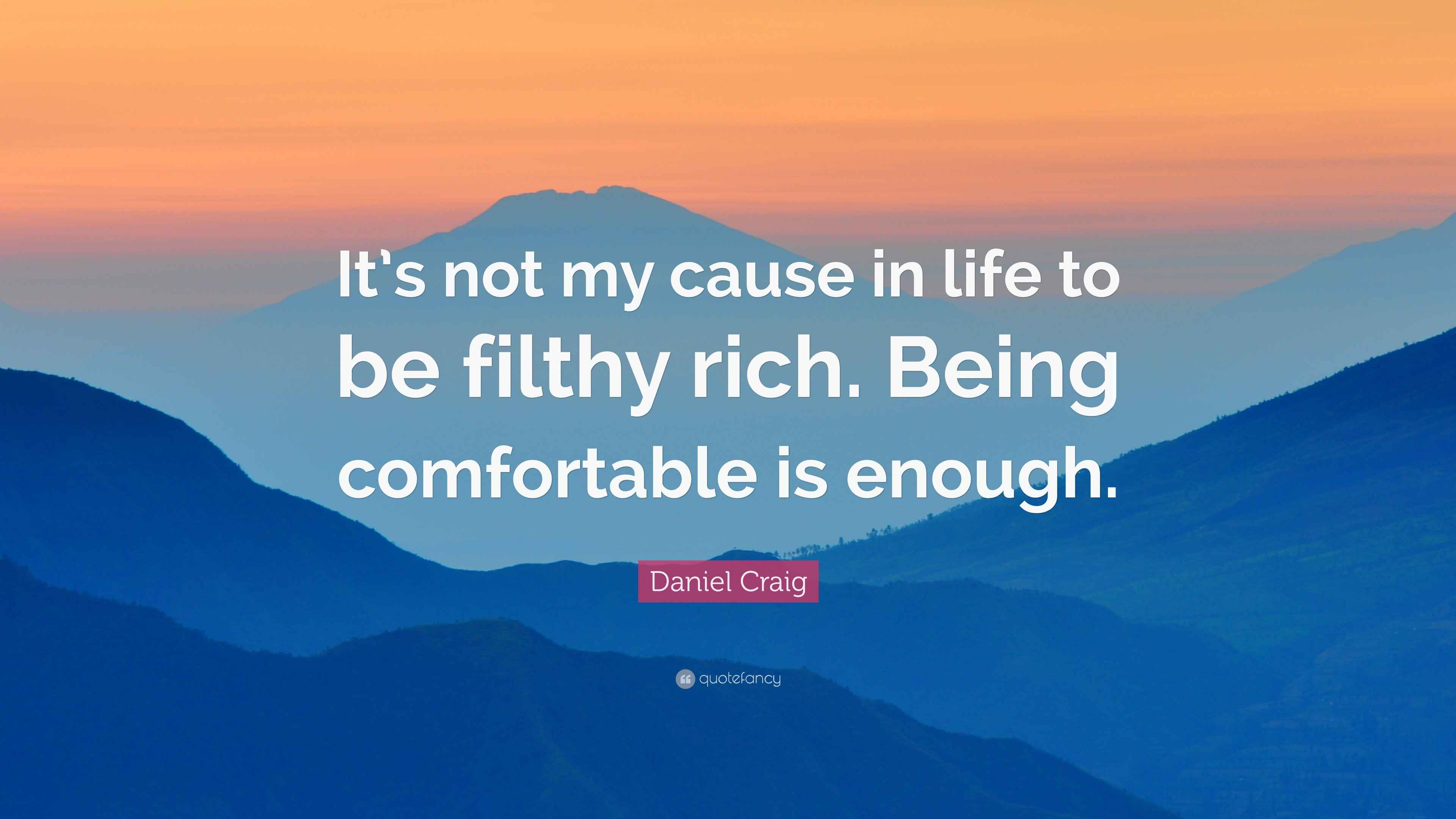Daniel Craig Quote: “It’s not my cause in life to be filthy rich. Being ...