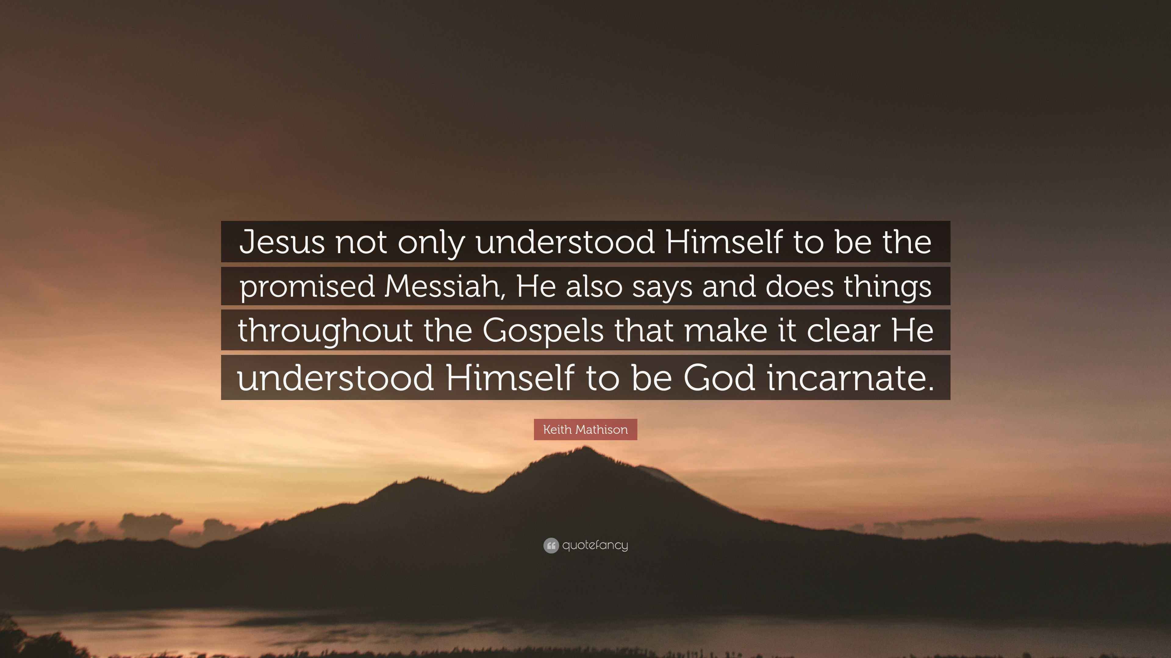 Keith Mathison Quote: “Jesus not only understood Himself to be the ...