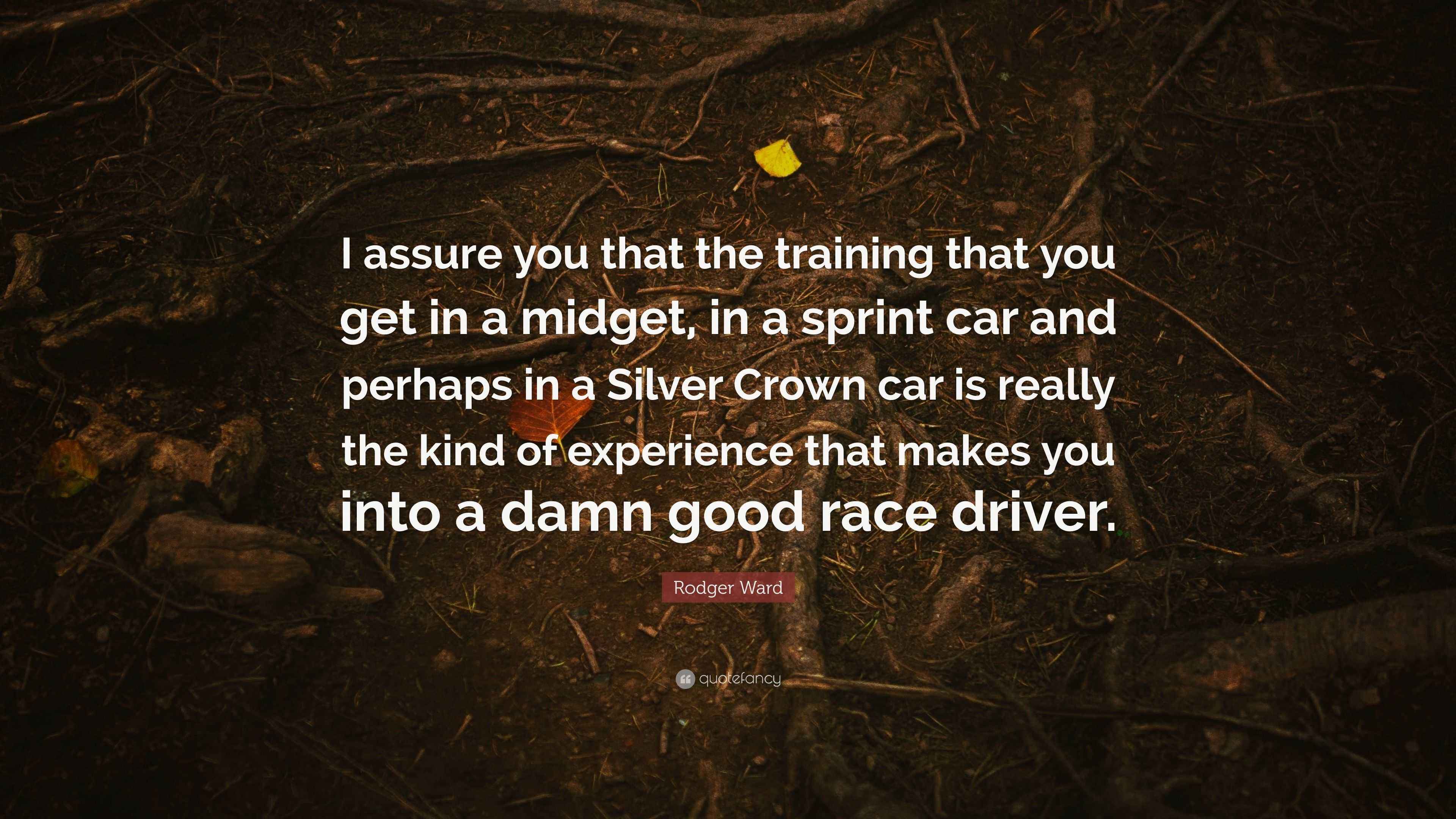 Rodger Ward Quote: “I assure you that the training that you get in a ...