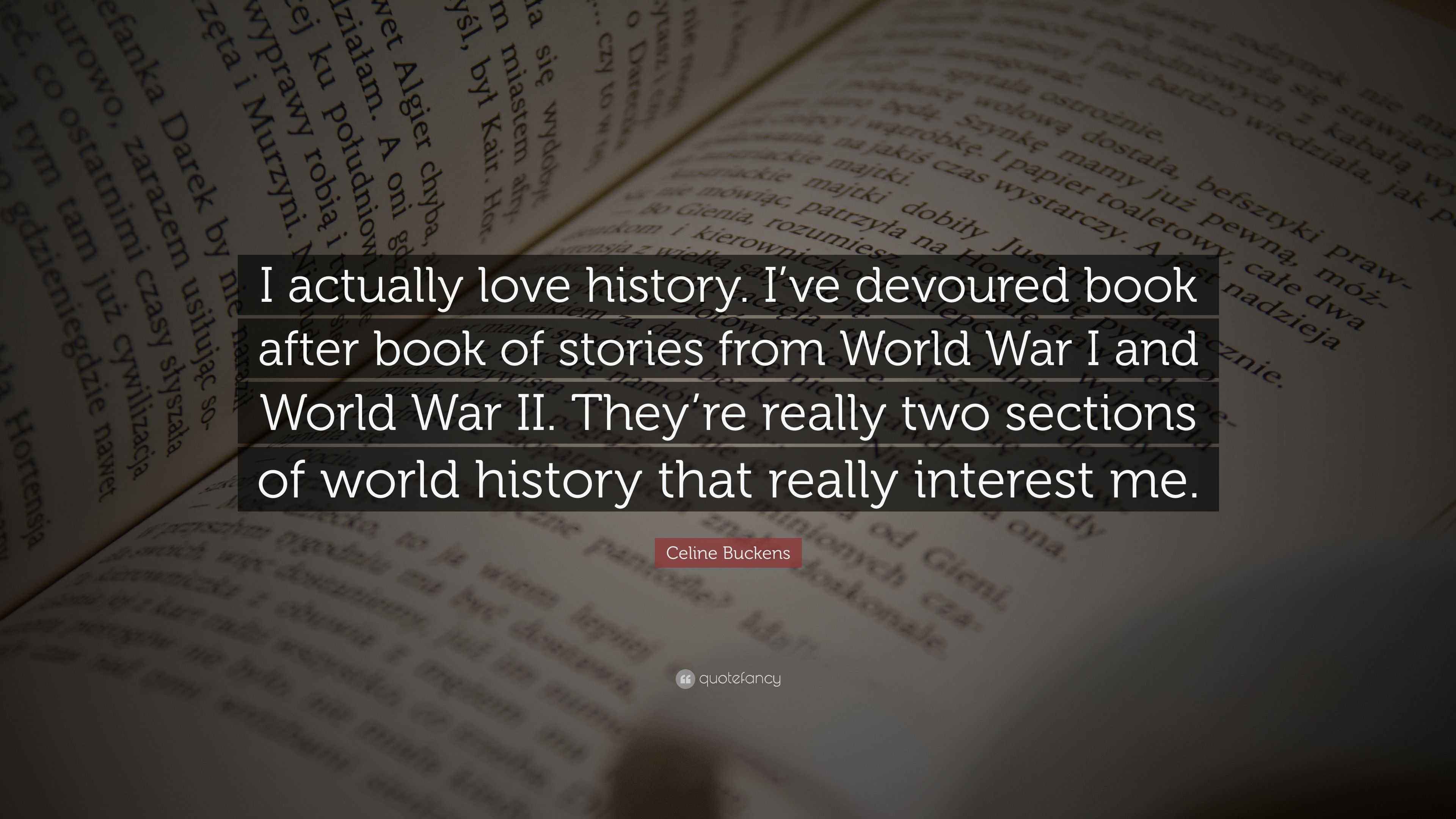 Celine Buckens Quote: “I actually love history. I’ve devoured book ...
