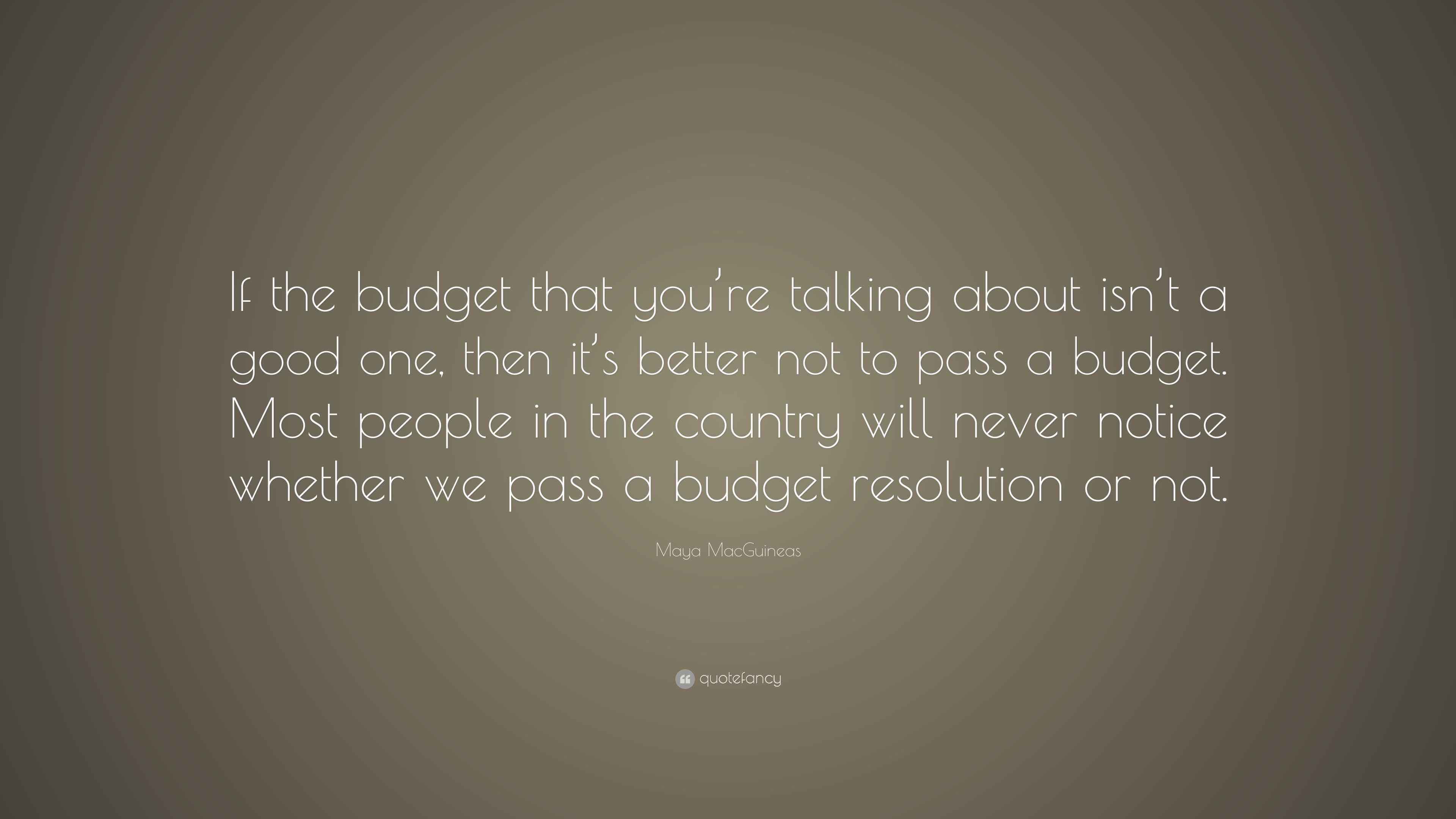 Maya MacGuineas Quote: “If the budget that you’re talking about isn’t a ...
