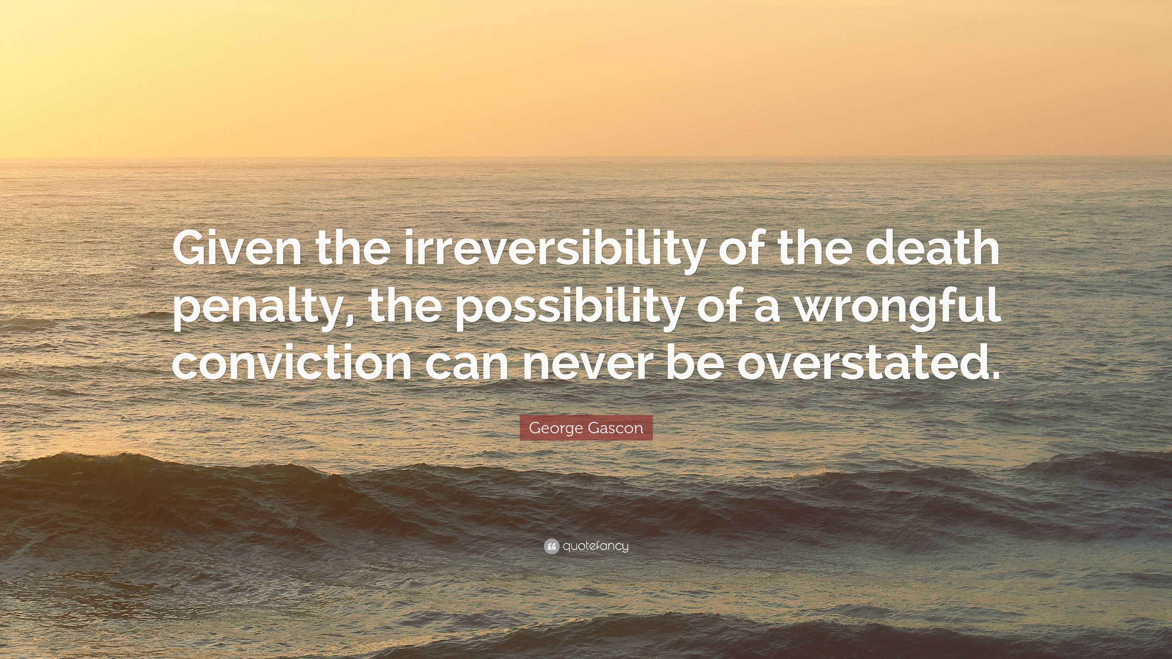 George Gascon Quote: “Given the irreversibility of the death penalty ...