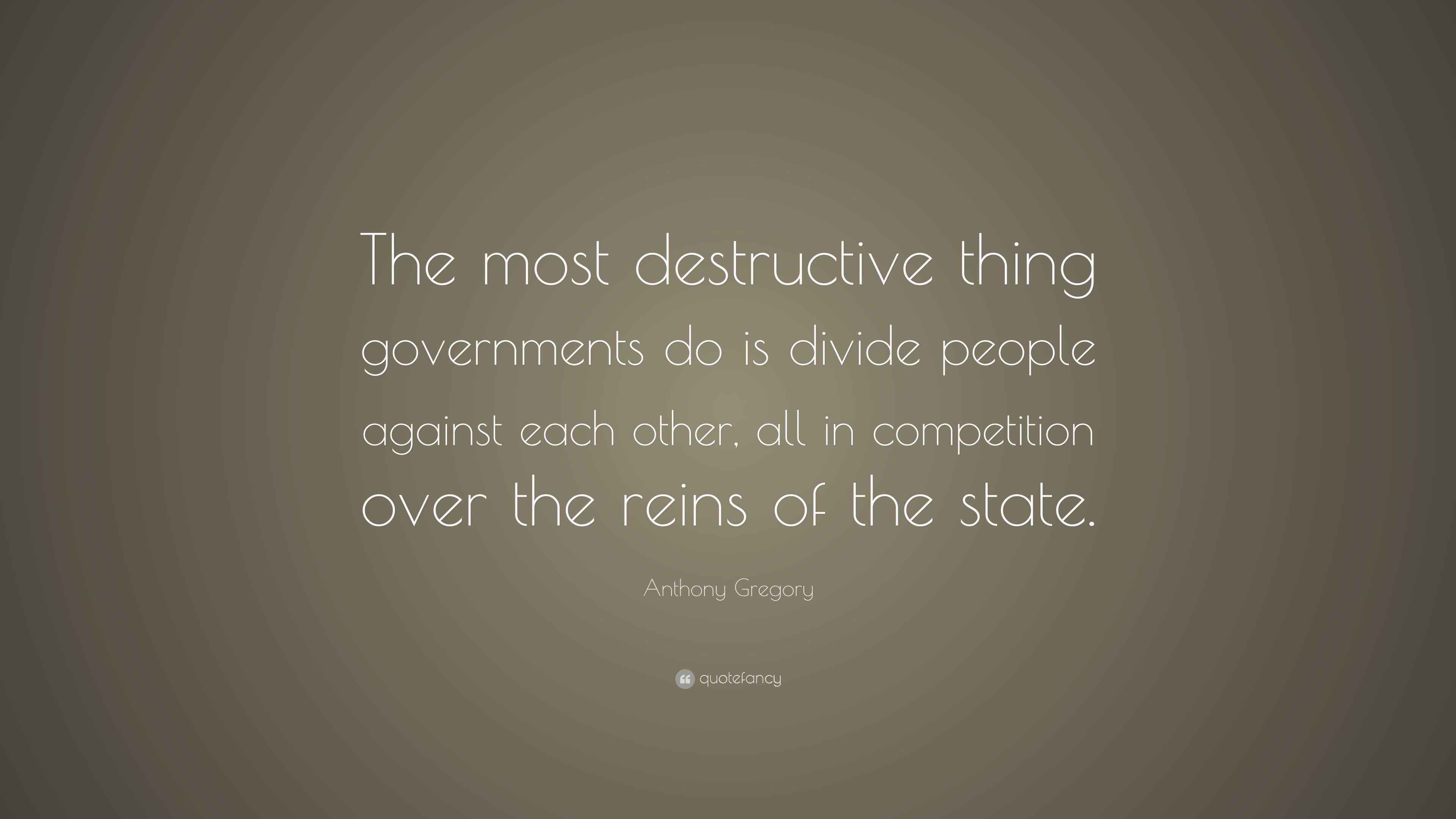 Anthony Gregory Quote: “The most destructive thing governments do is ...