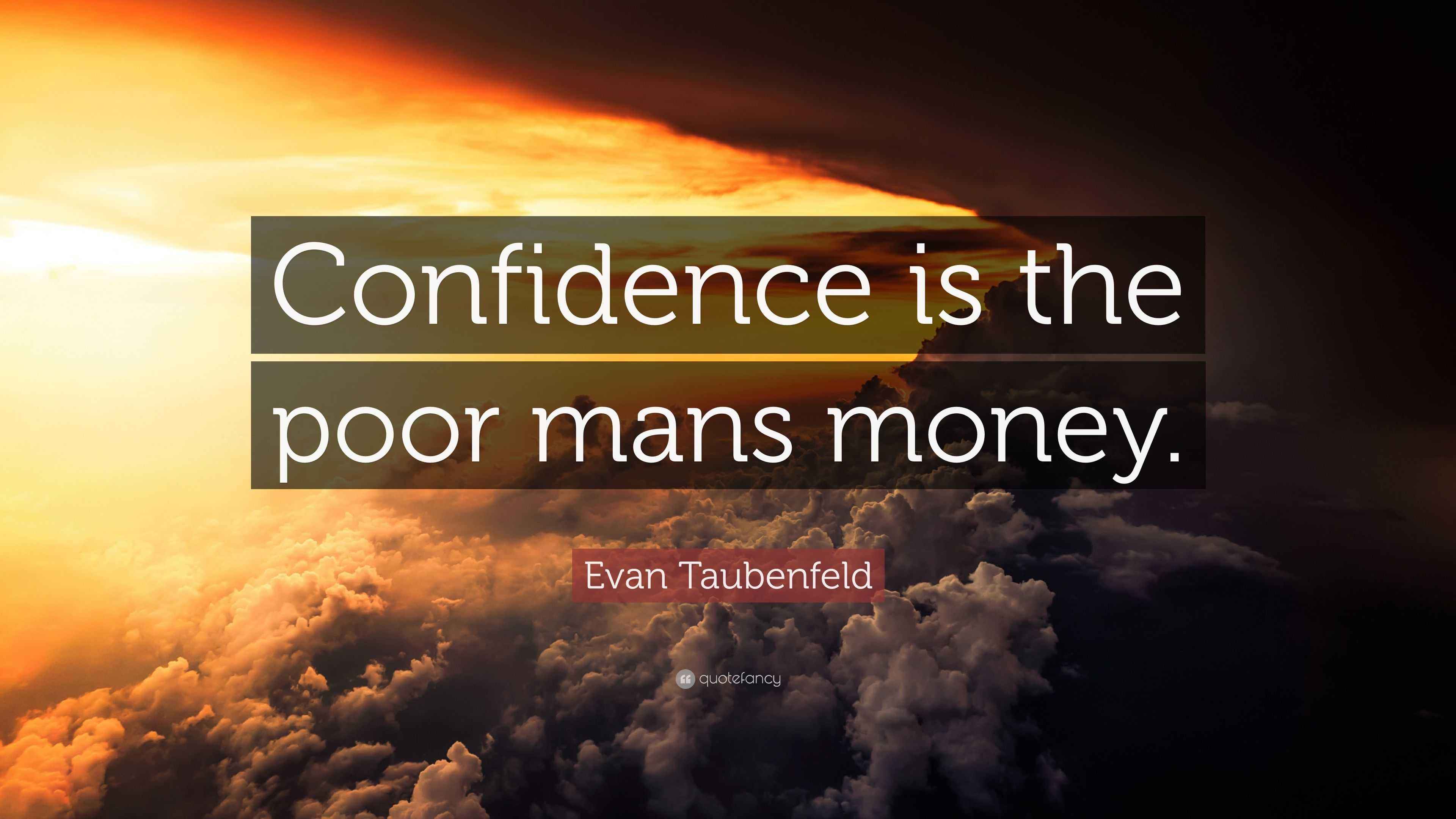 Evan Taubenfeld Quote: “Confidence is the poor mans money.”