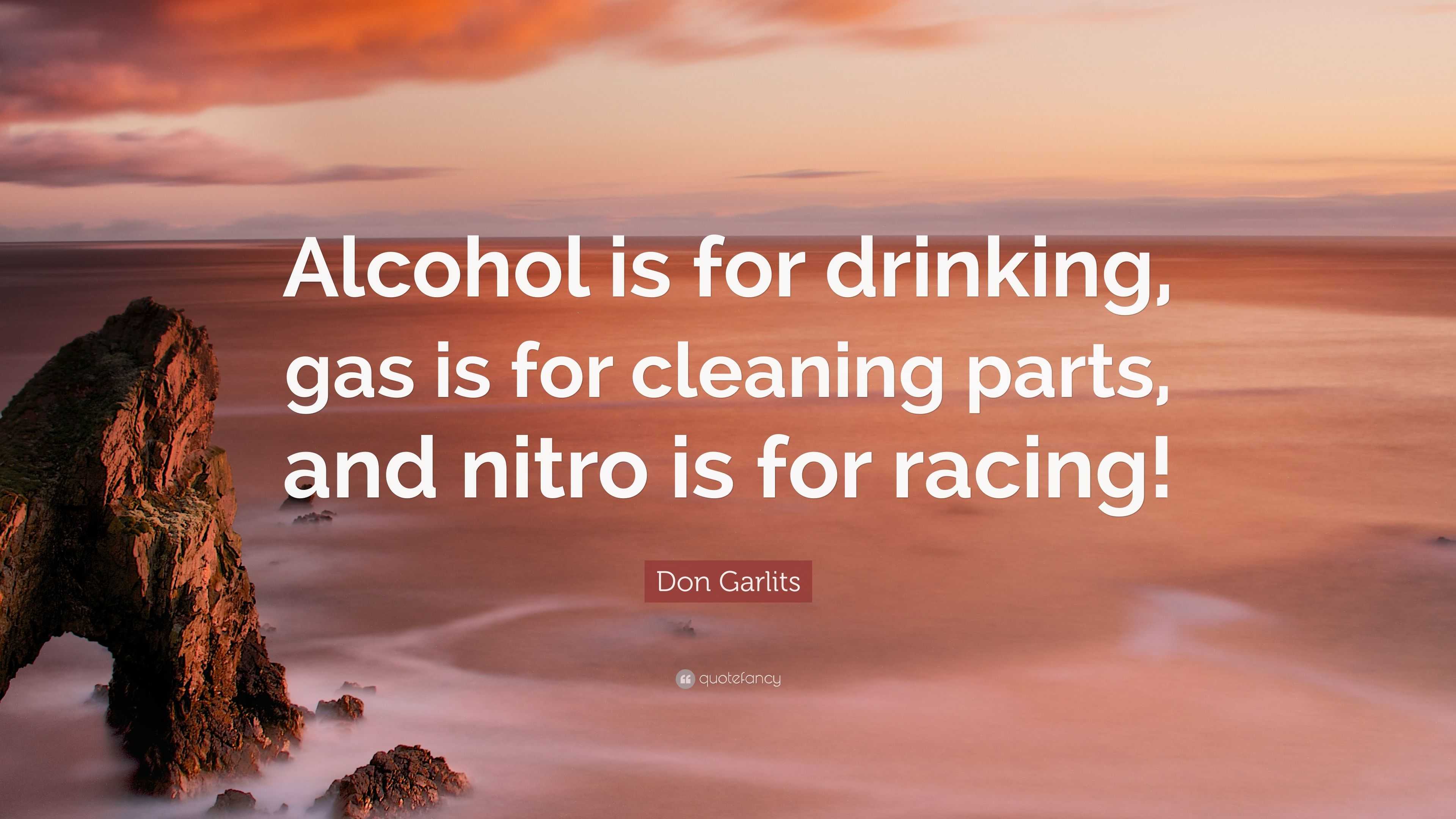 Don Garlits Quote: “Alcohol is for drinking, gas is for cleaning parts ...