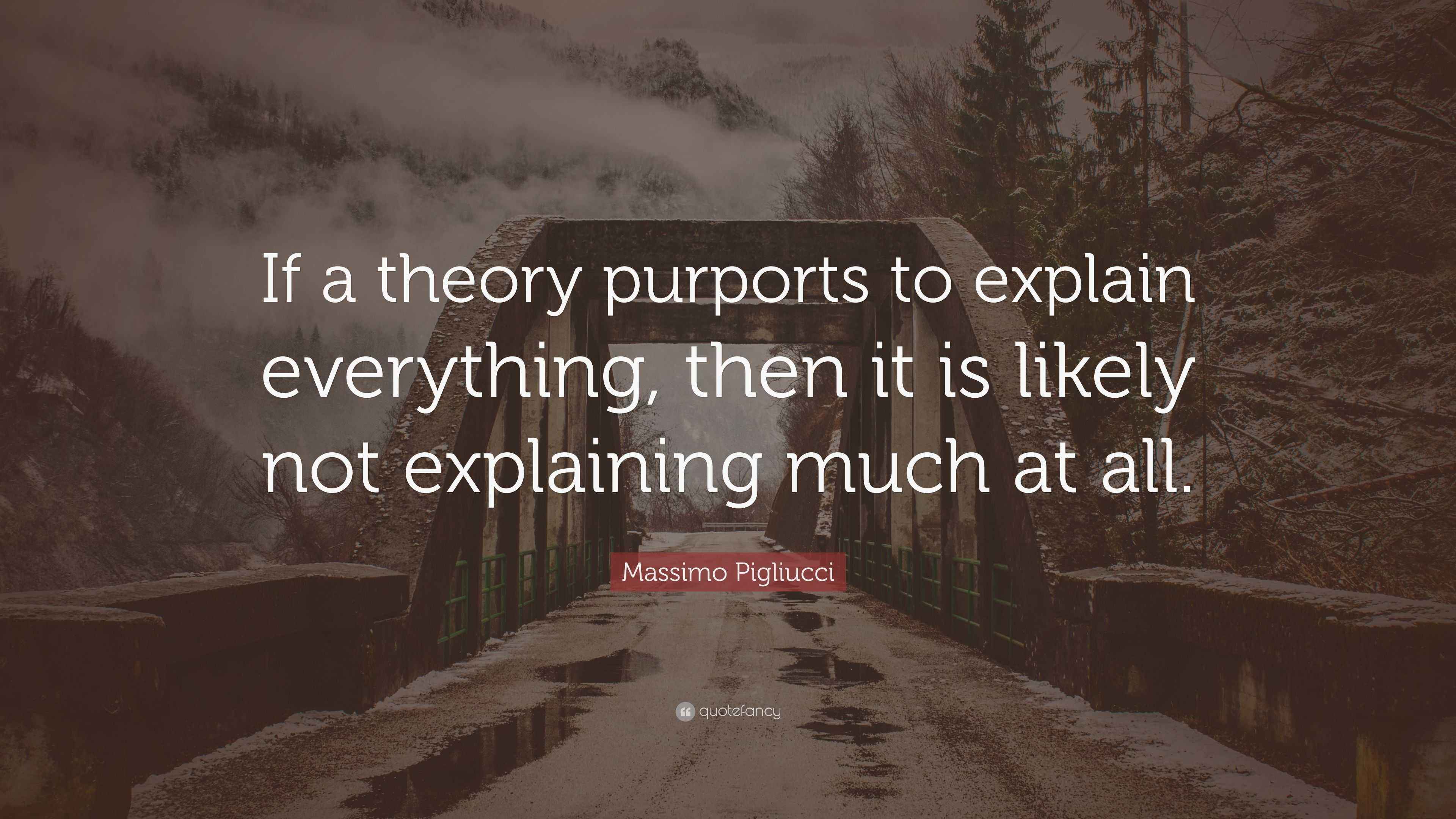 Massimo Pigliucci Quote: “If a theory purports to explain everything ...