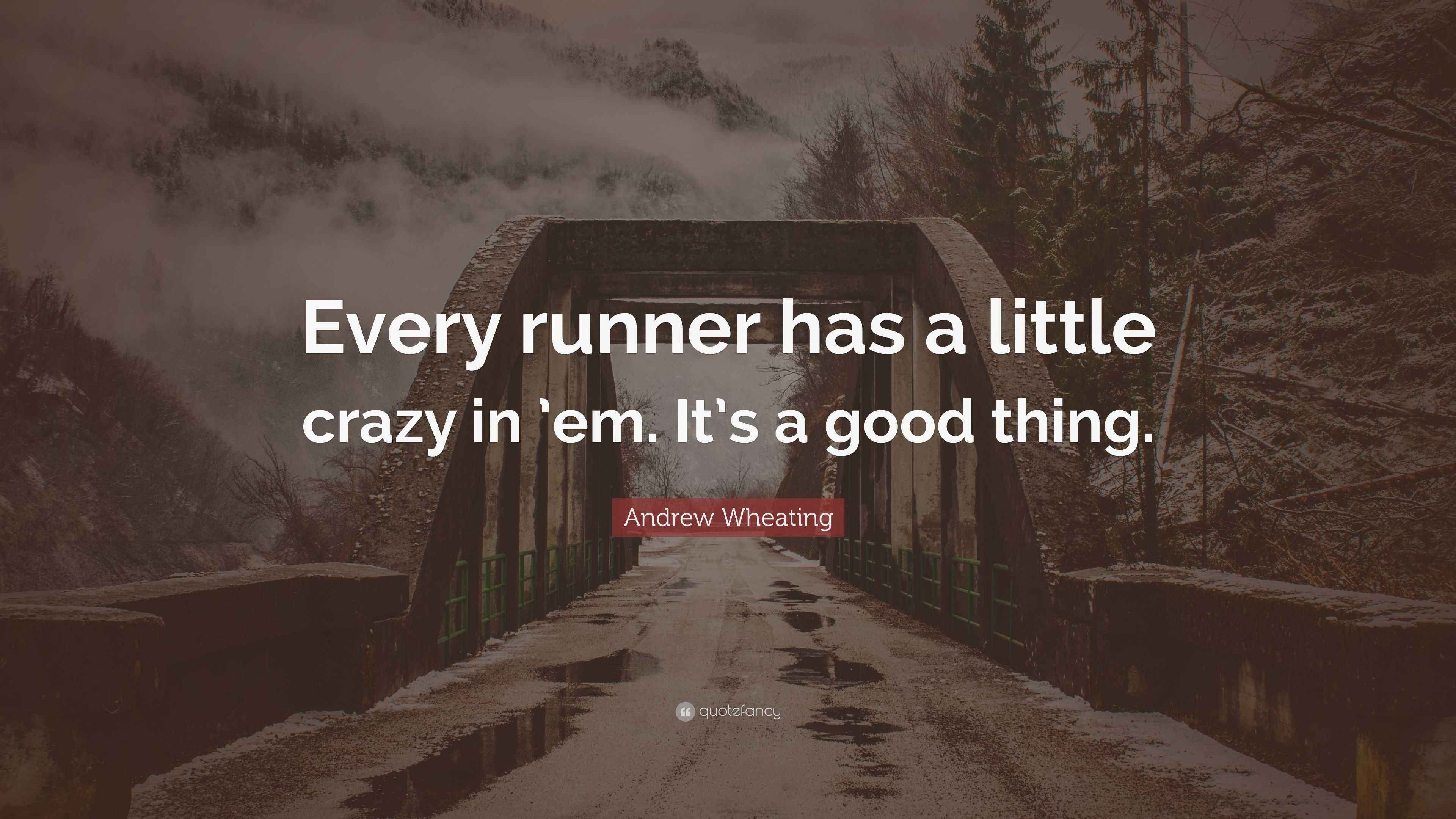 Andrew Wheating Quote: “Every runner has a little crazy in ’em. It’s a ...