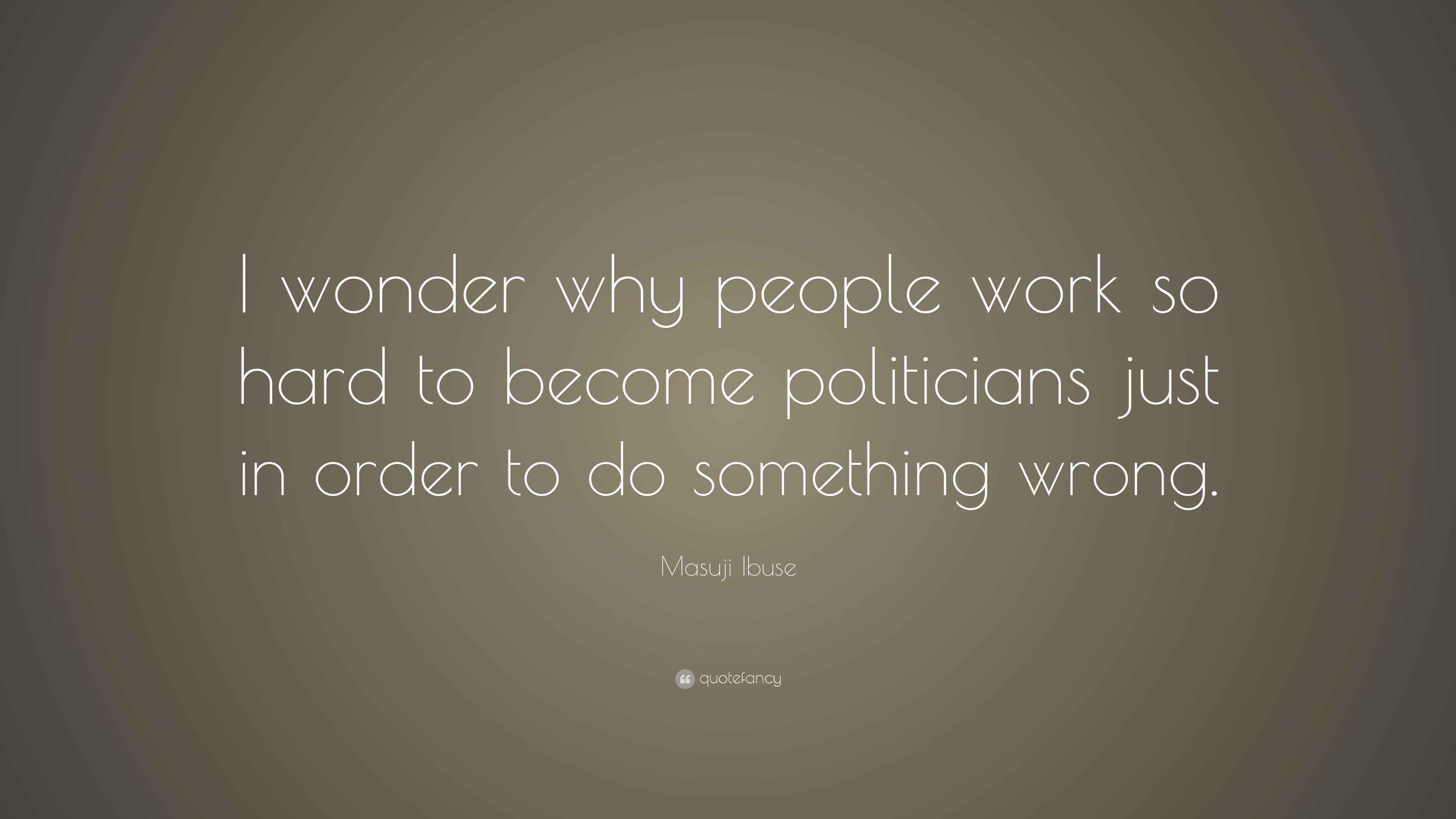 Masuji Ibuse Quote: “I wonder why people work so hard to become ...