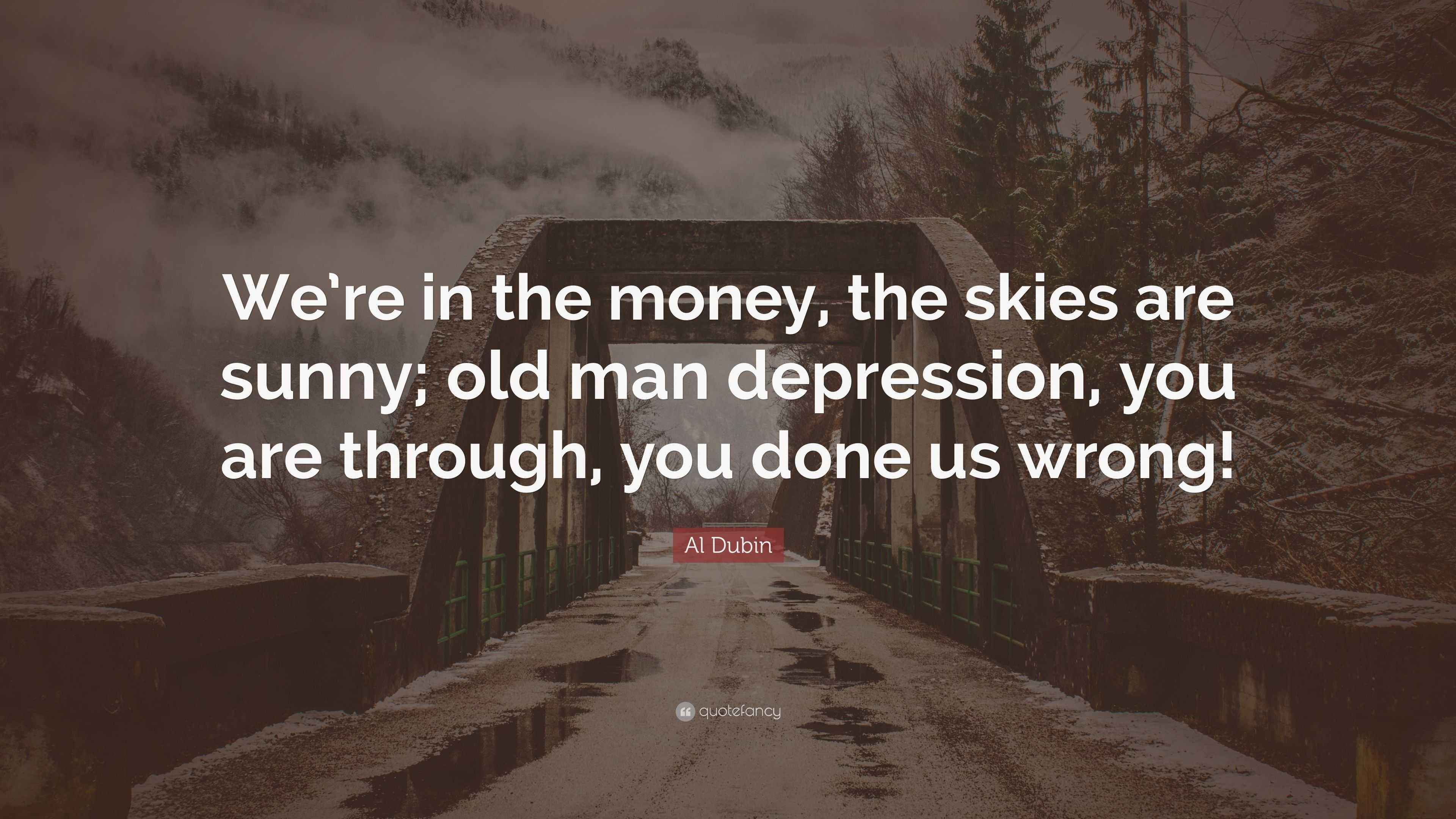 Al Dubin Quote: “We’re in the money, the skies are sunny; old man ...