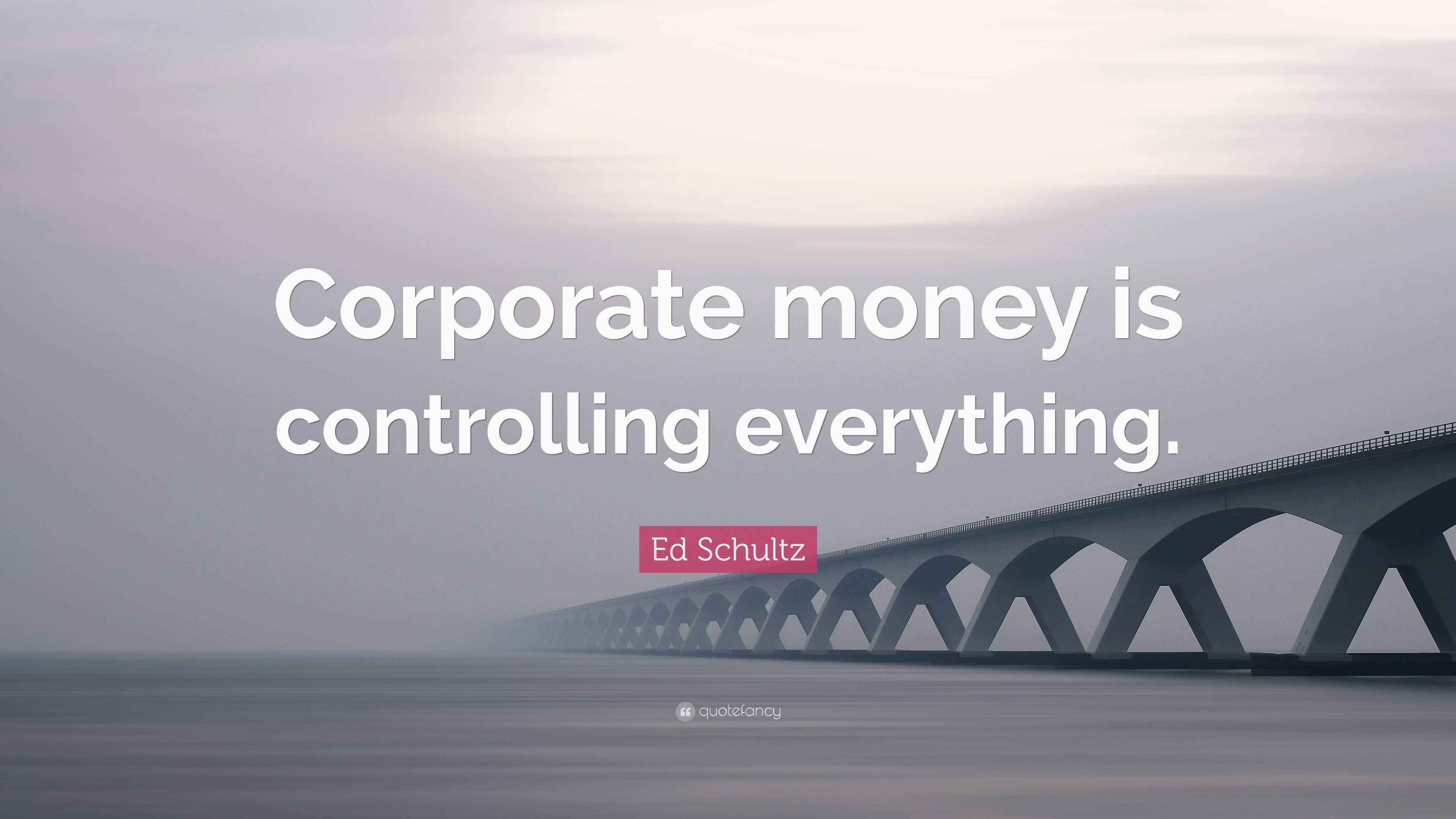 Ed Schultz Quote: “Corporate money is controlling everything.”