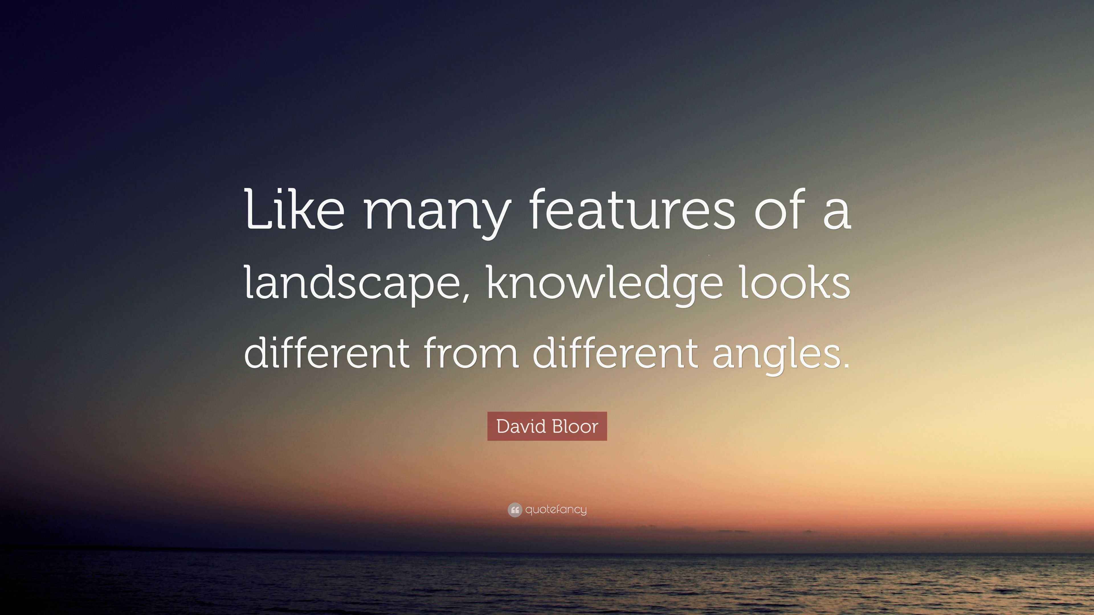 David Bloor Quote: “Like many features of a landscape, knowledge looks ...
