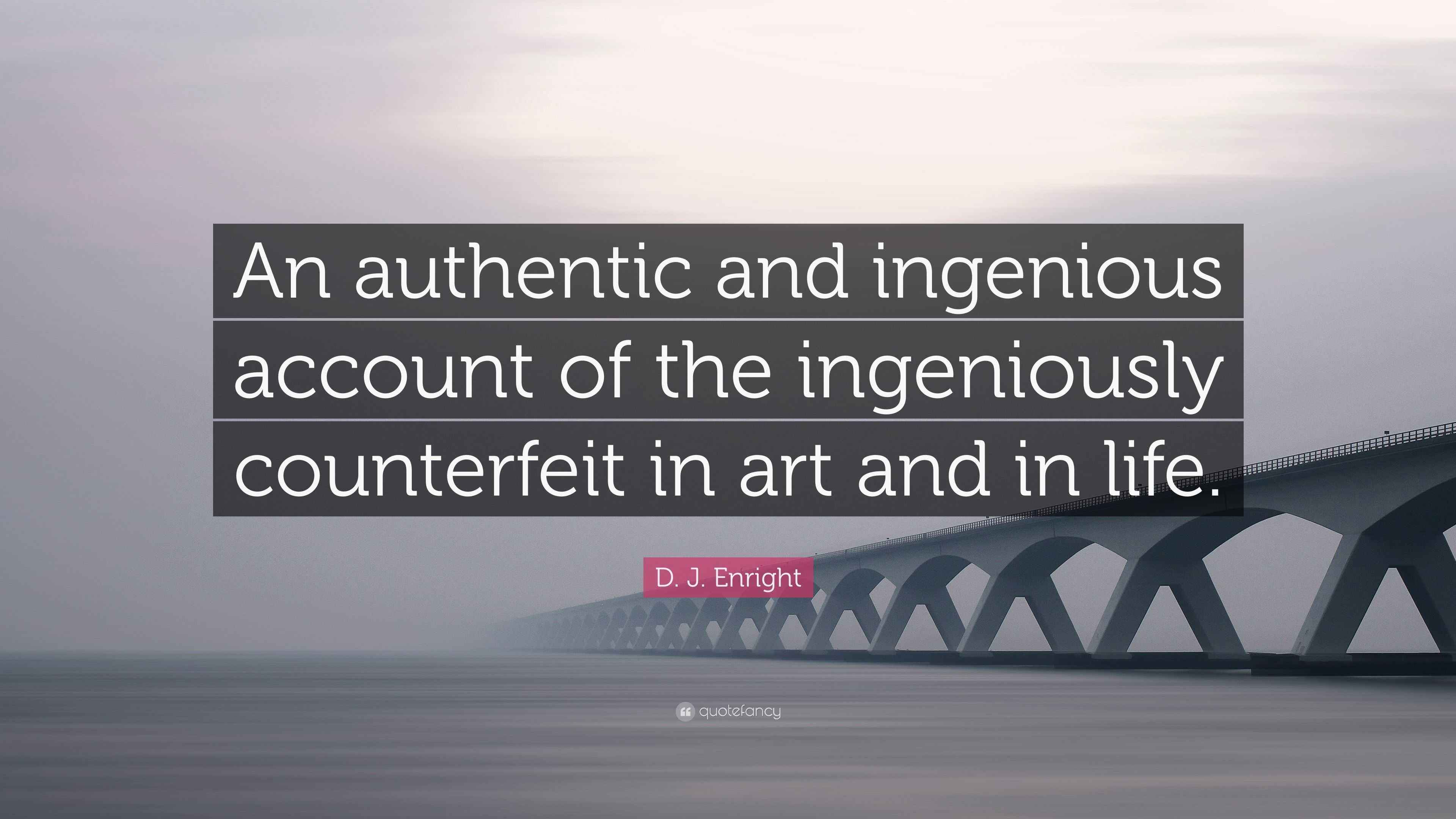 D. J. Enright Quote: “An authentic and ingenious account of the ...