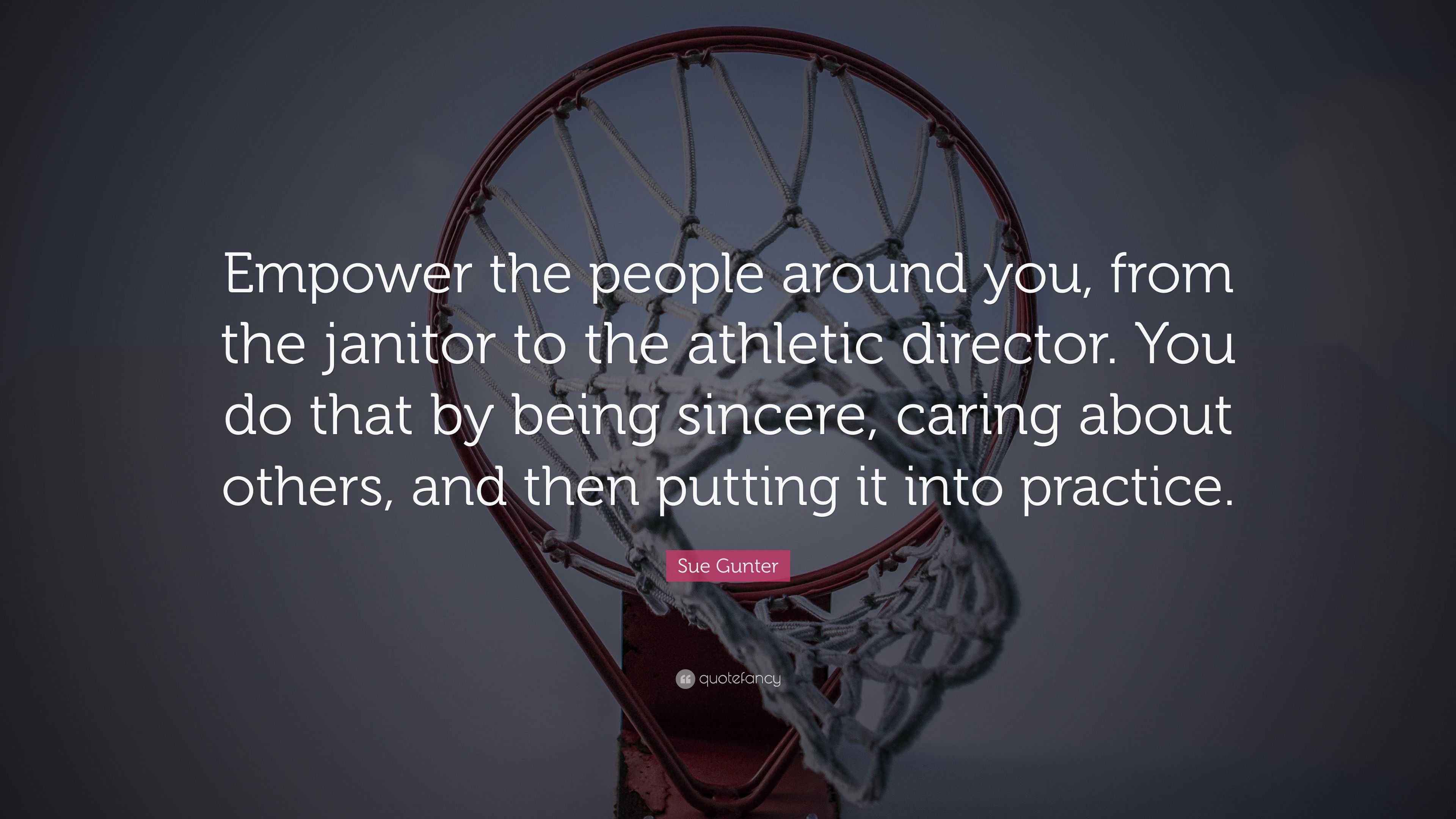Sue Gunter Quote: “Empower the people around you, from the janitor to ...