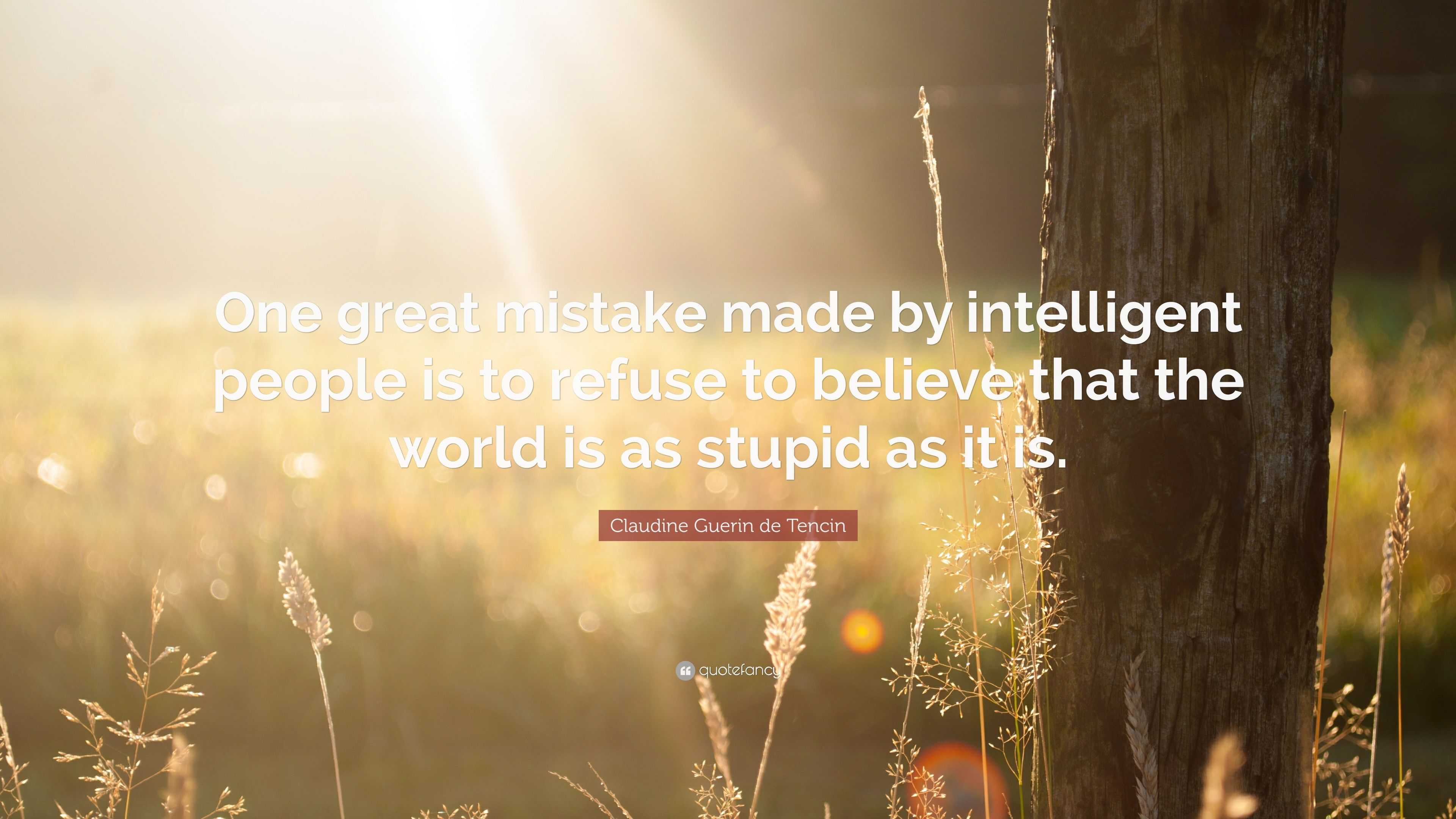Claudine Guerin de Tencin Quote: “One great mistake made by intelligent ...
