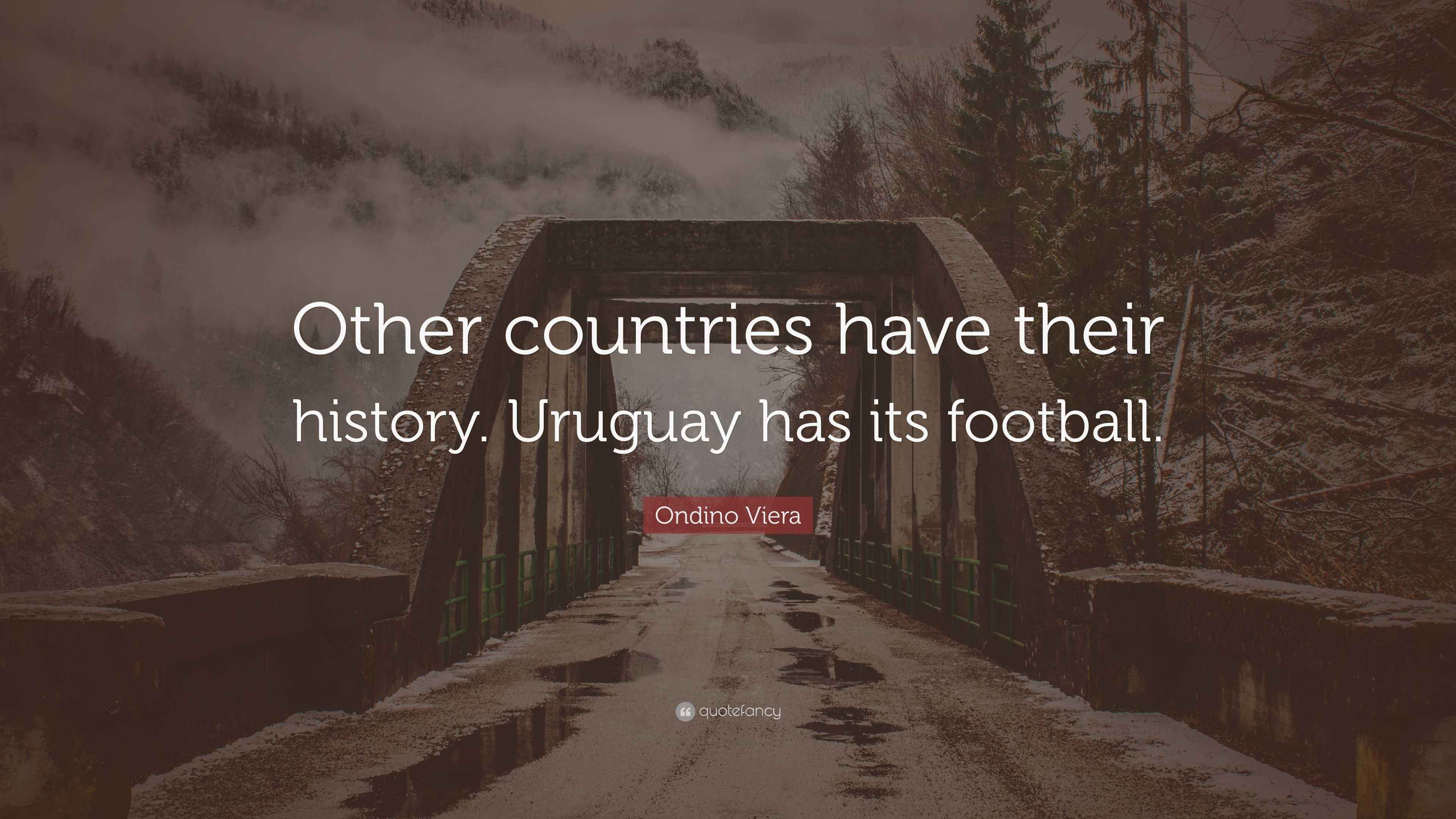 Ondino Viera Quote: “Other countries have their history. Uruguay has ...